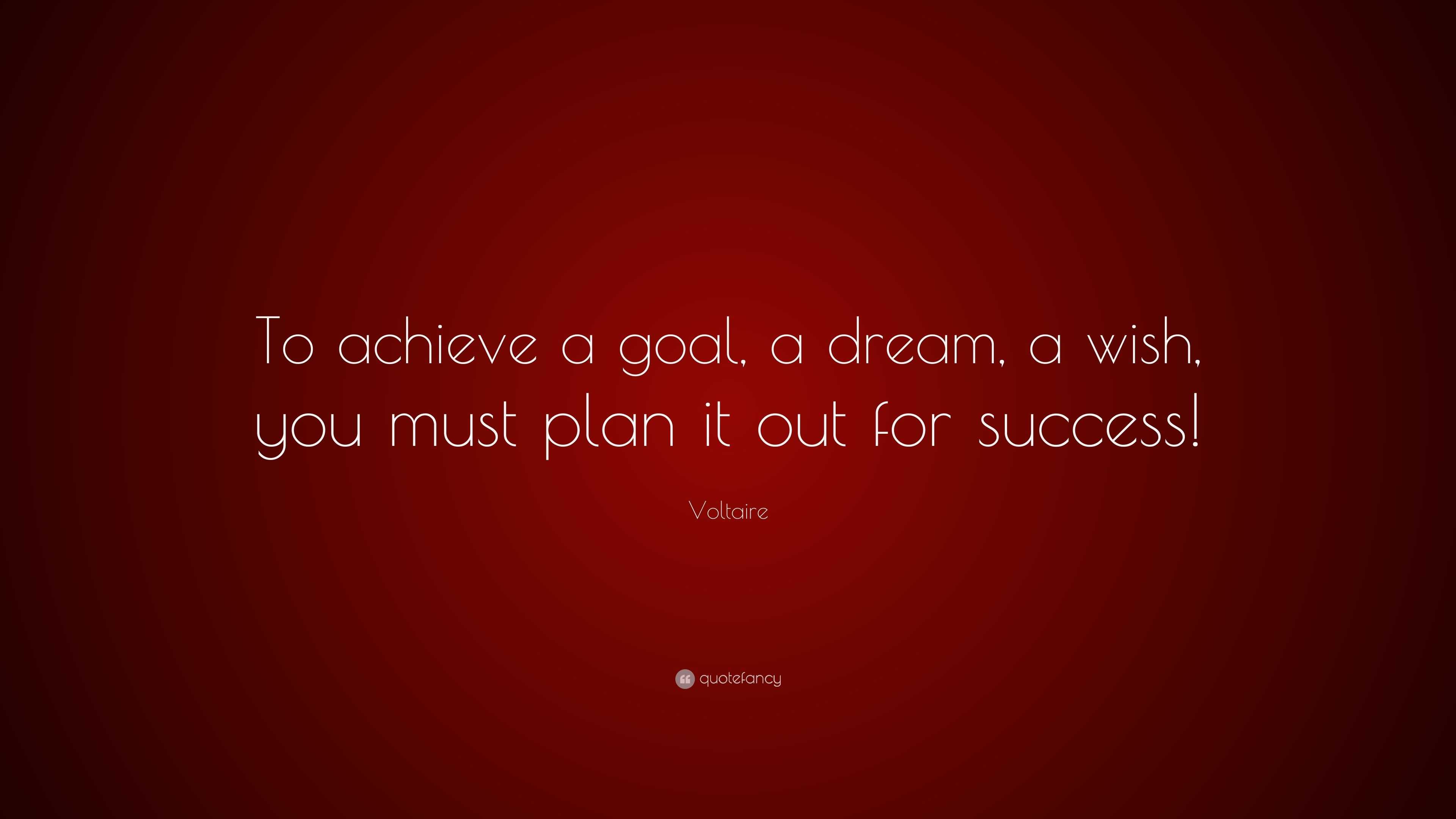 Voltaire Quote: “To achieve a goal, a dream, a wish, you must plan it ...