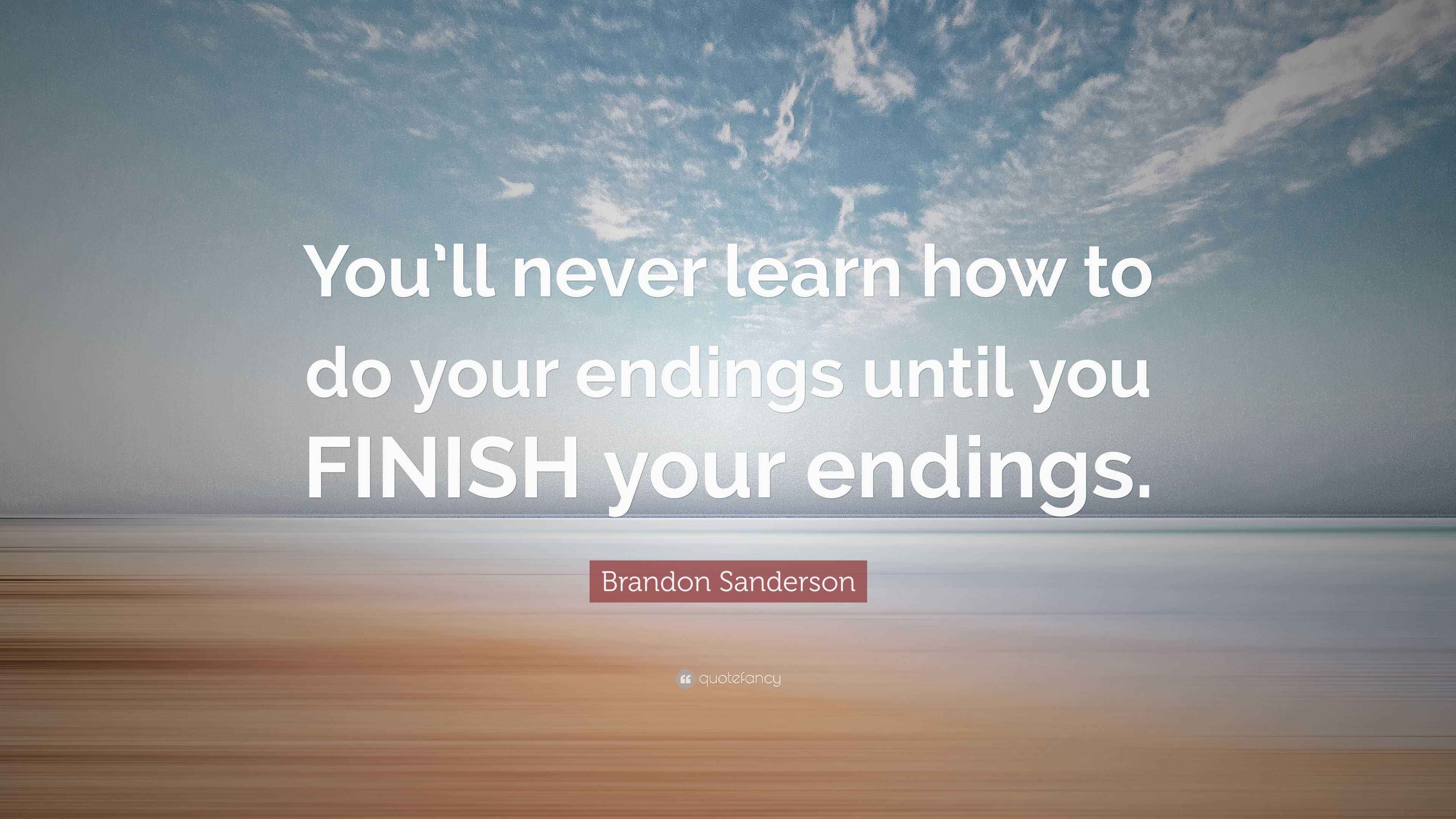 Brandon Sanderson Quote: “You’ll never learn how to do your endings ...