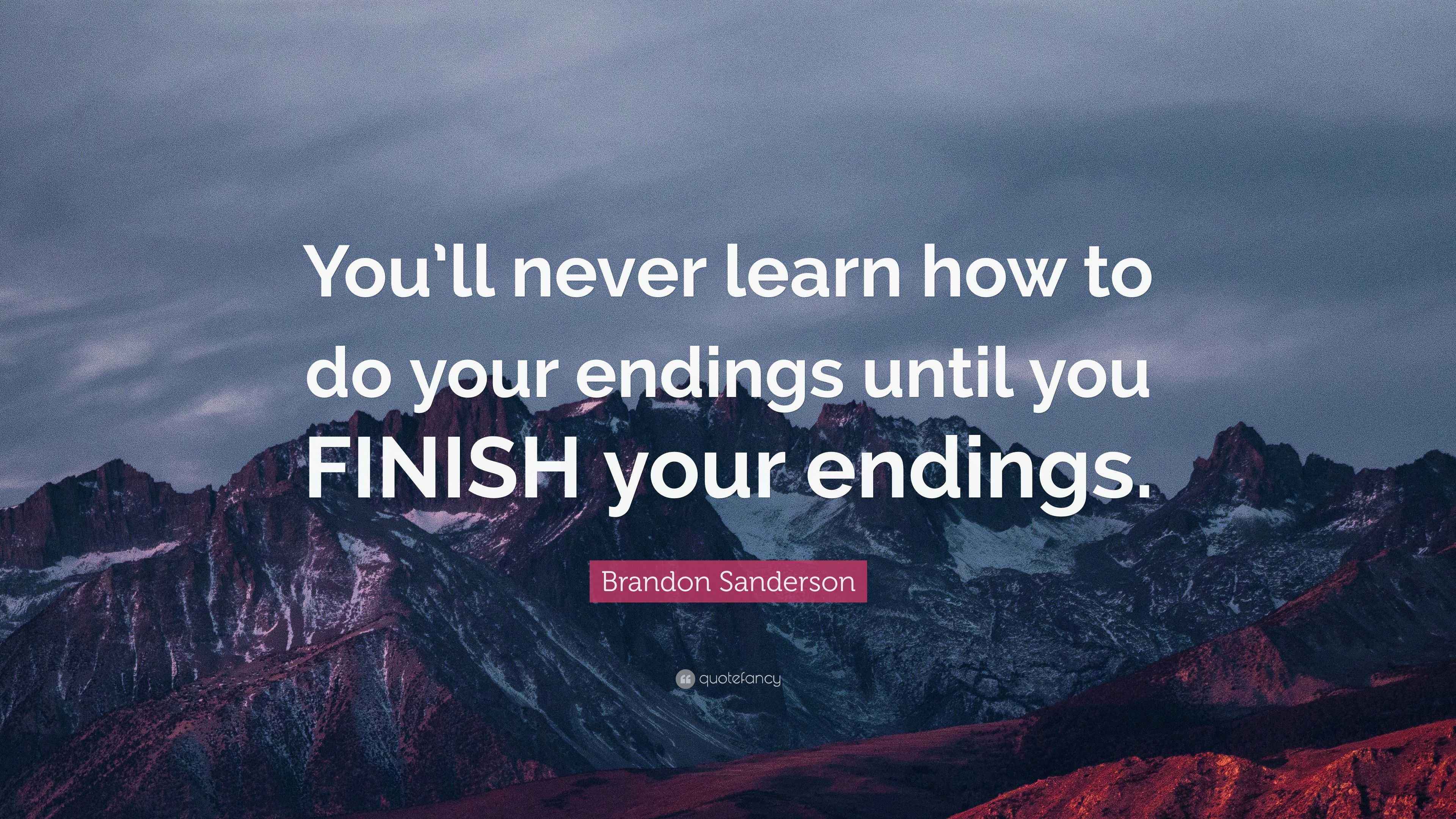 Brandon Sanderson Quote: “You’ll never learn how to do your endings ...