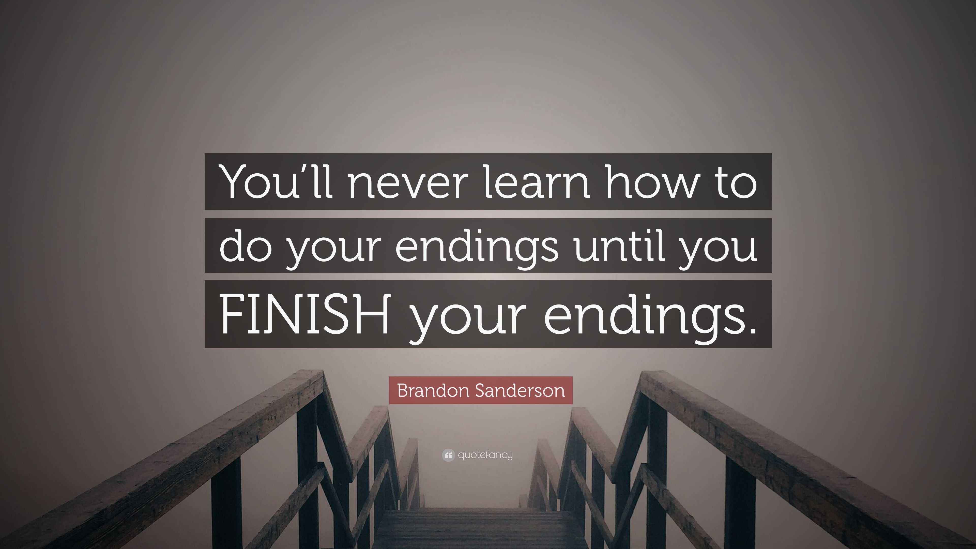 Brandon Sanderson Quote: “You’ll never learn how to do your endings ...