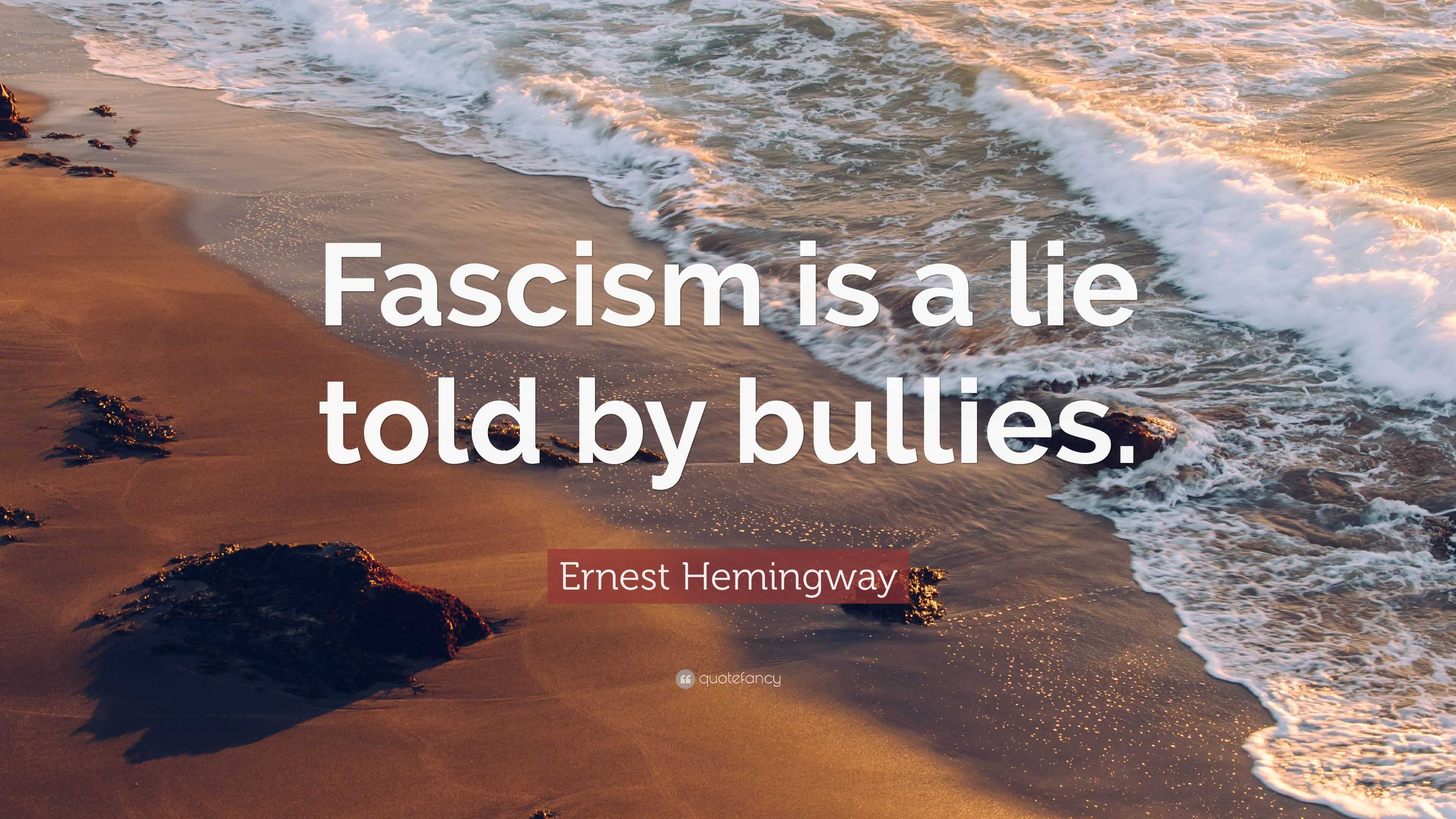 Ernest Hemingway Quote: “Fascism is a lie told by bullies.”