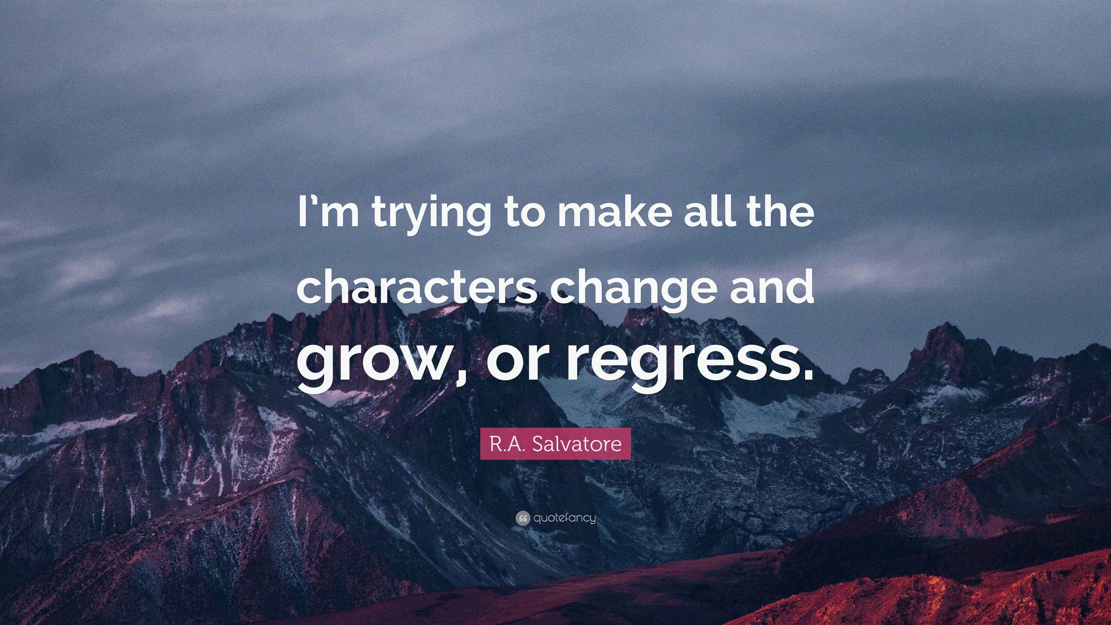 R.A. Salvatore Quote: “I’m trying to make all the characters change and ...
