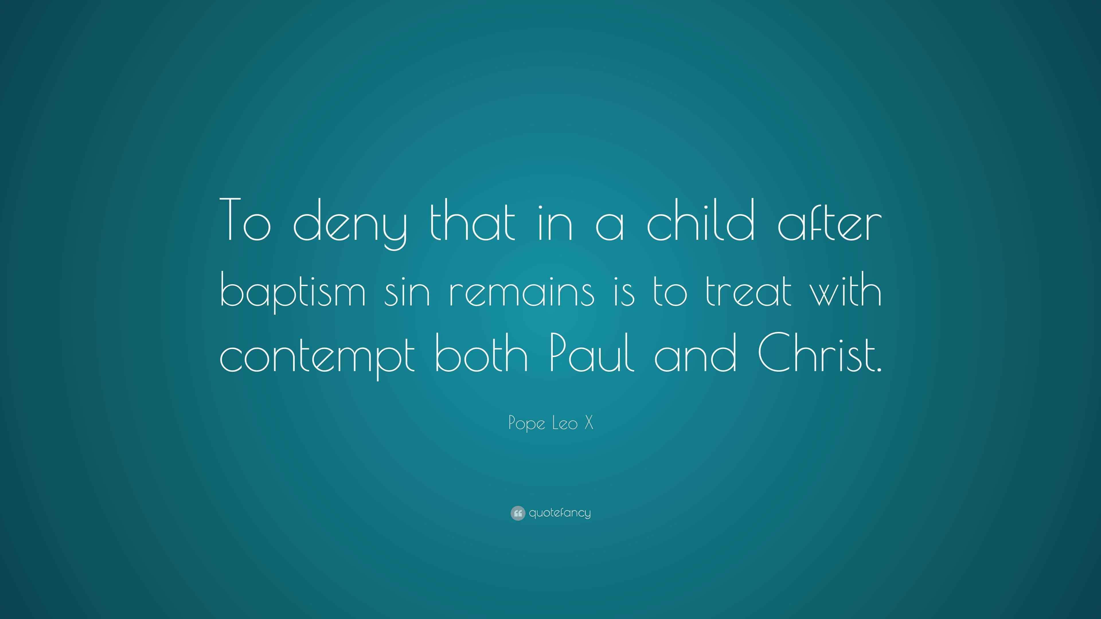 Pope Leo X Quote: “To deny that in a child after baptism sin remains is ...