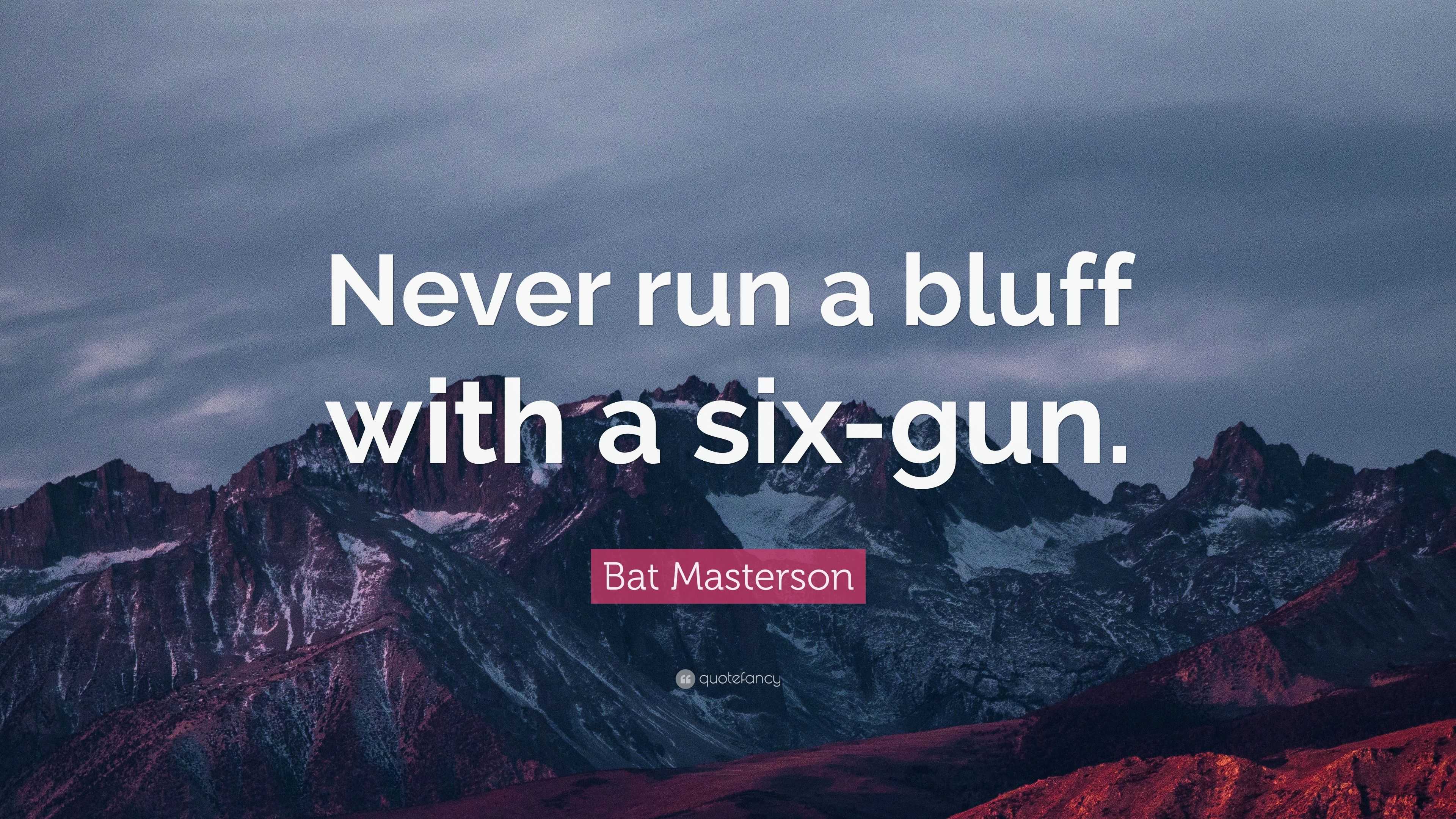 Bat Masterson Quote: “Never run a bluff with a six-gun.”