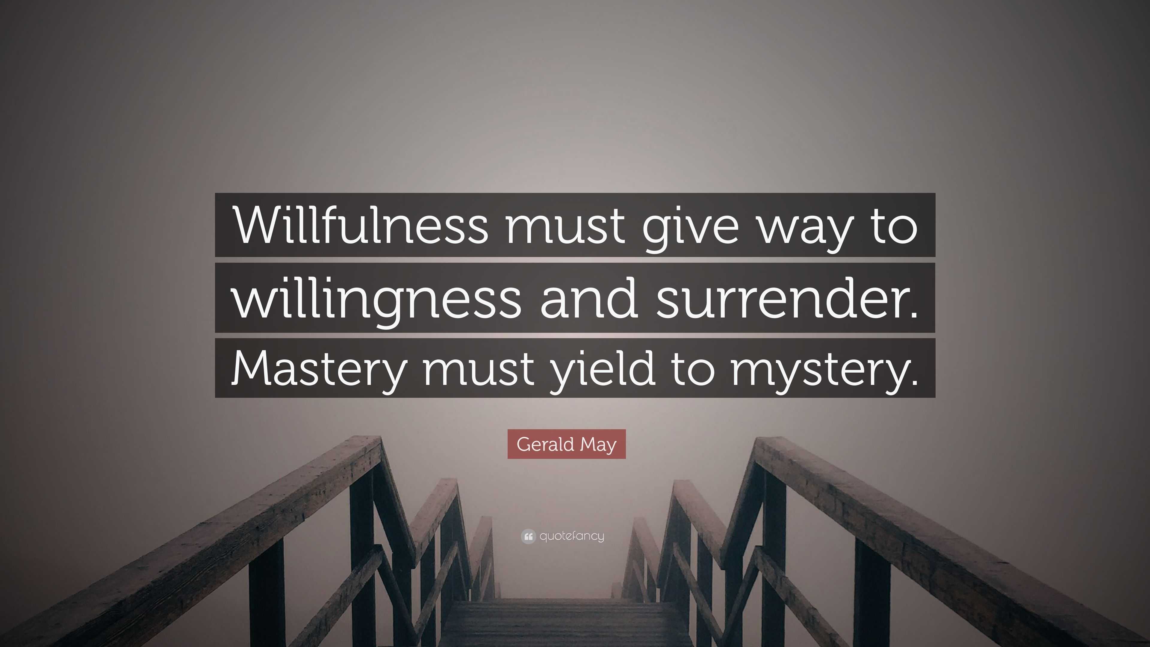 Gerald May Quote: “Willfulness must give way to willingness and ...