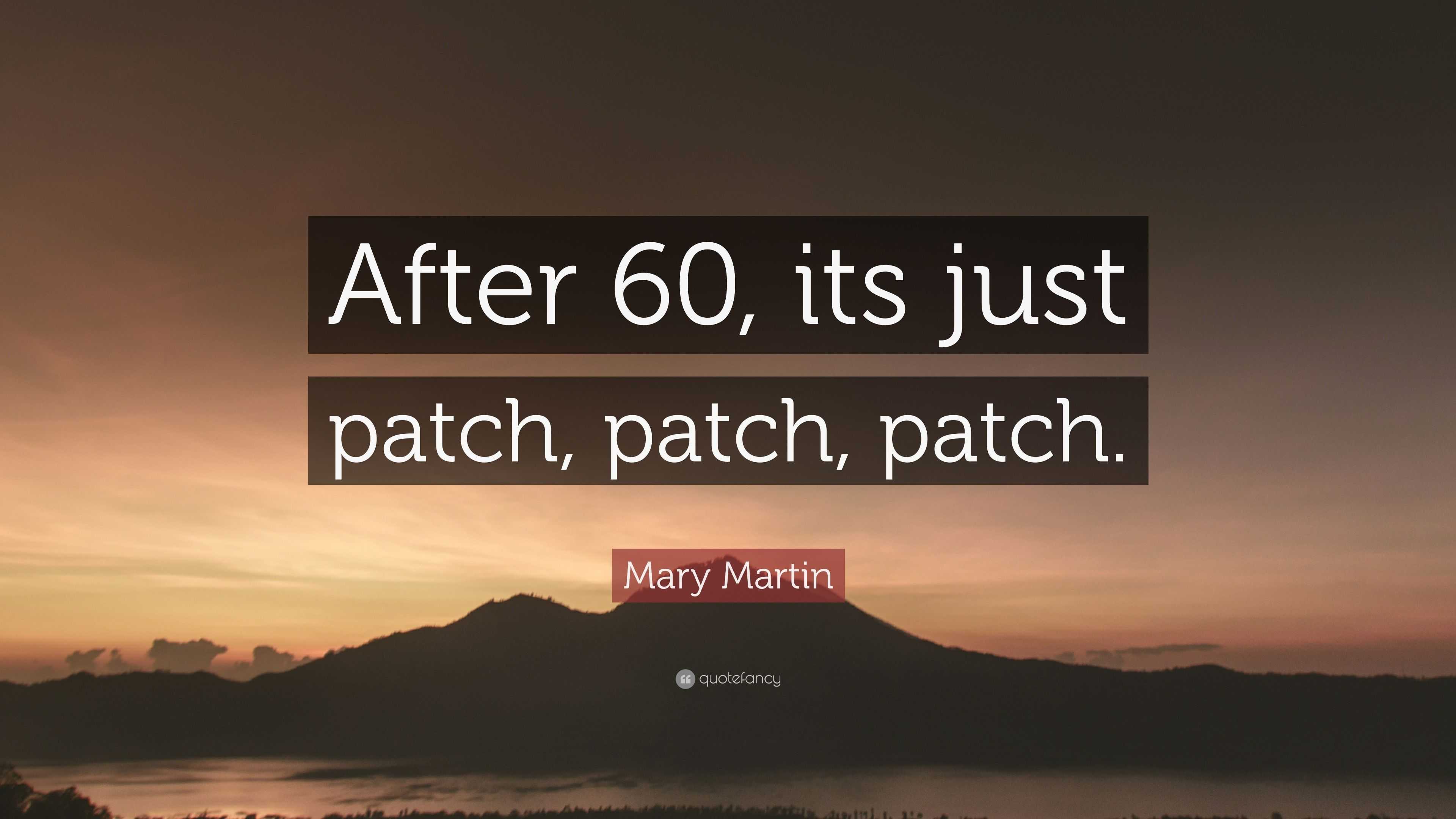 Mary Martin Quote: “After 60, its just patch, patch, patch.”
