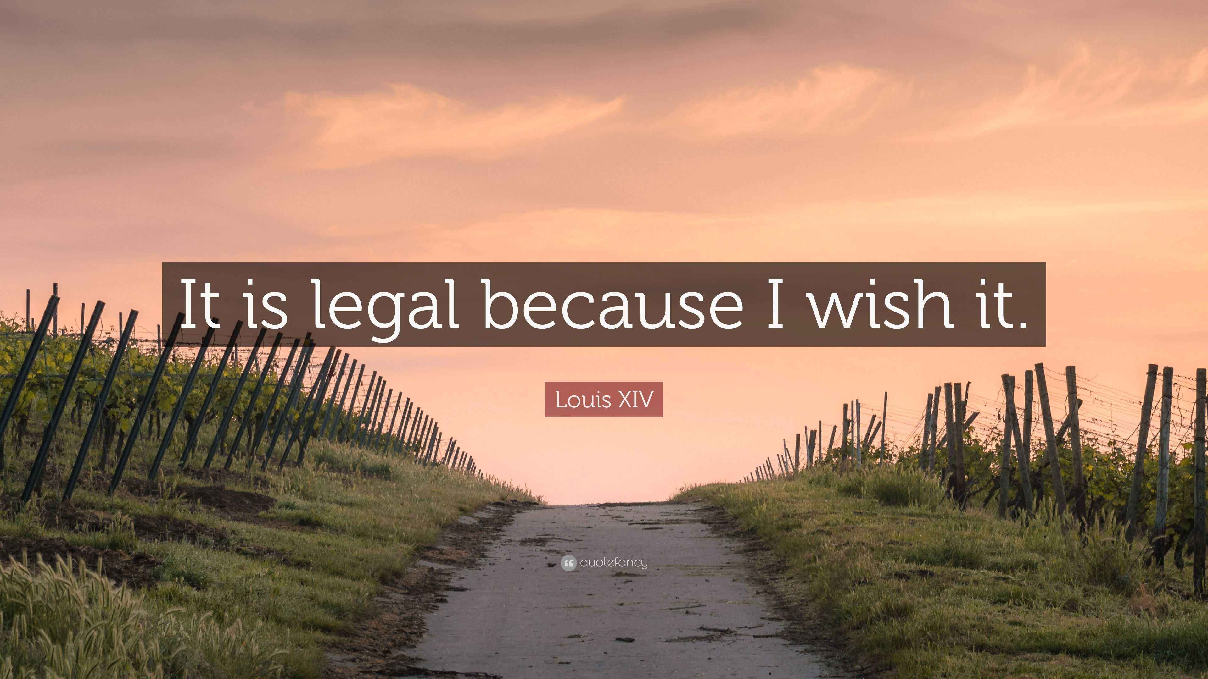 Louis XIV Quote: “It is legal because I wish it.”