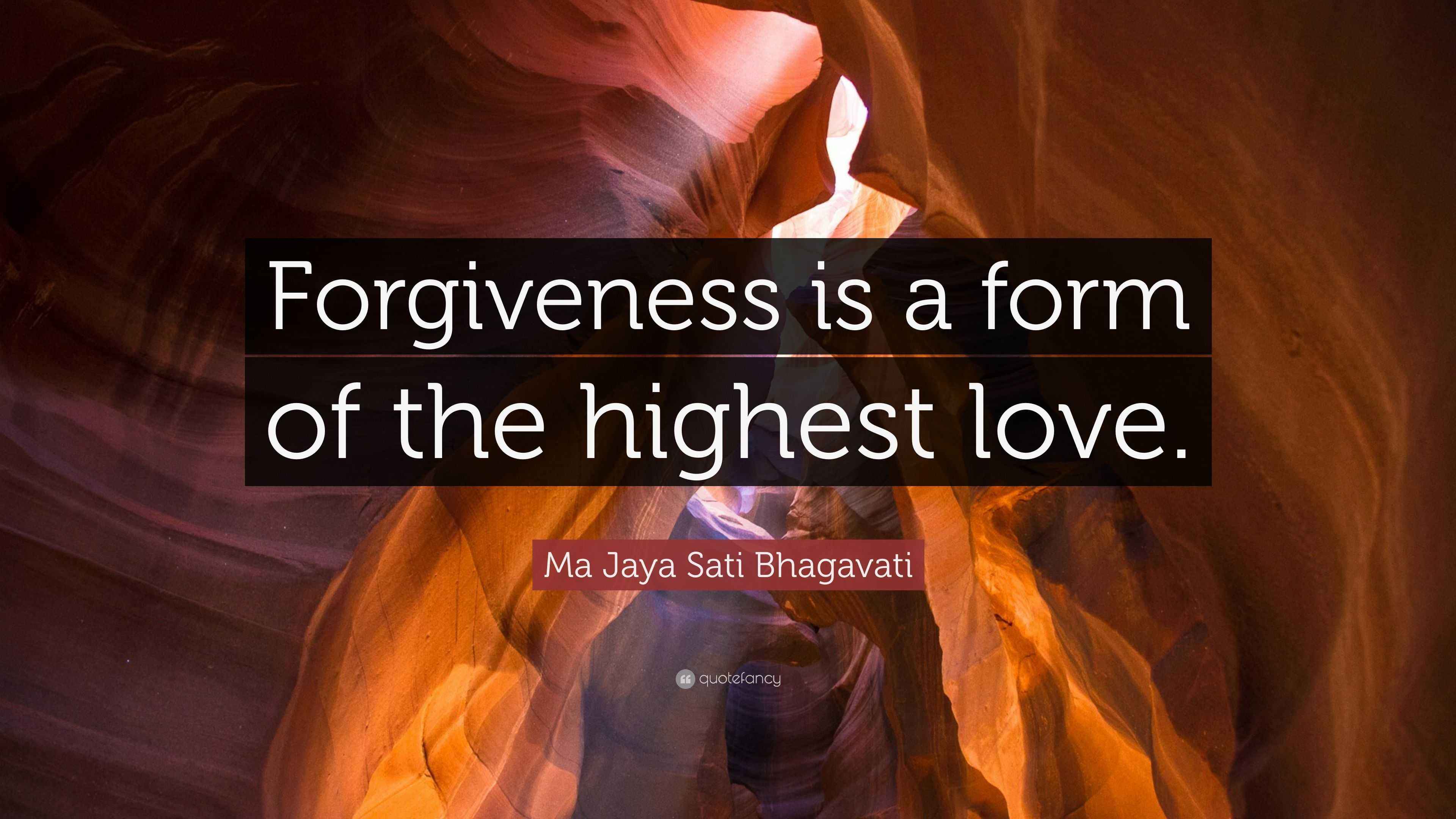 Ma Jaya Sati Bhagavati Quote: “Forgiveness is a form of the highest love.”