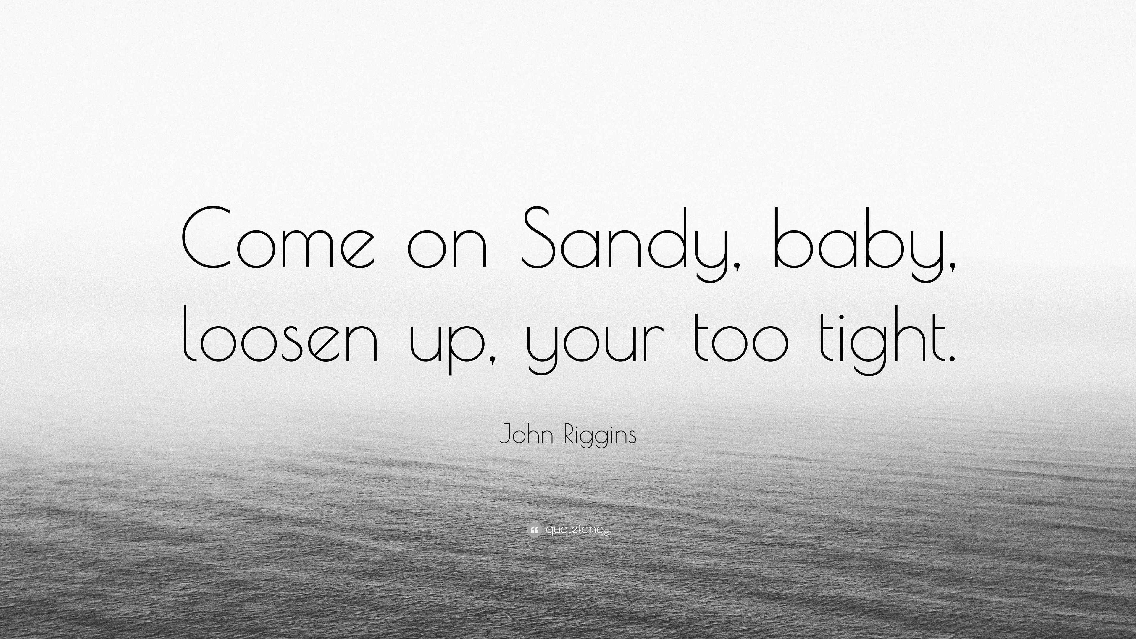 John Riggins Quote: “Come on Sandy, baby, loosen up, your too tight.”