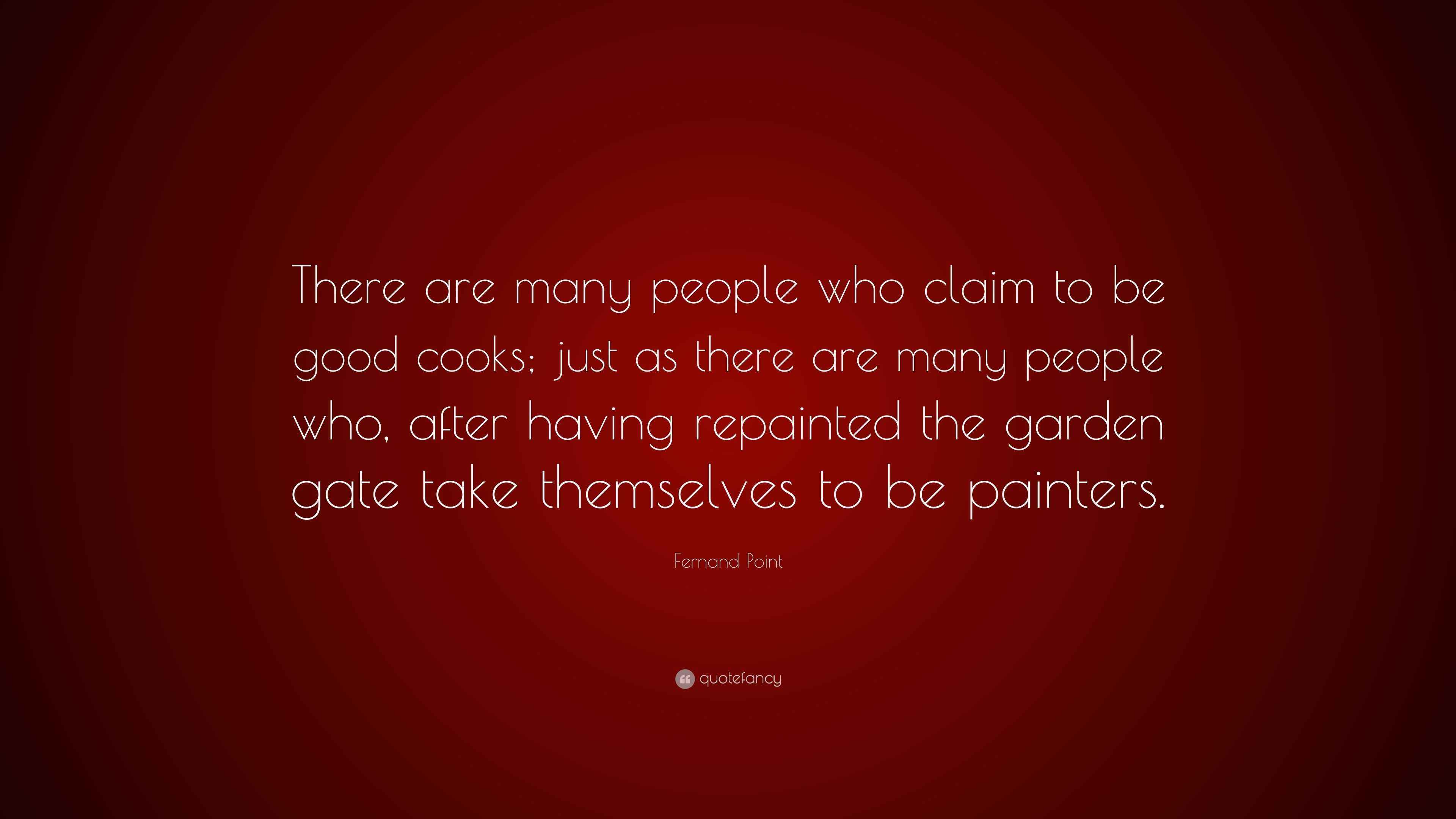 Fernand Point Quote: “There are many people who claim to be good cooks ...