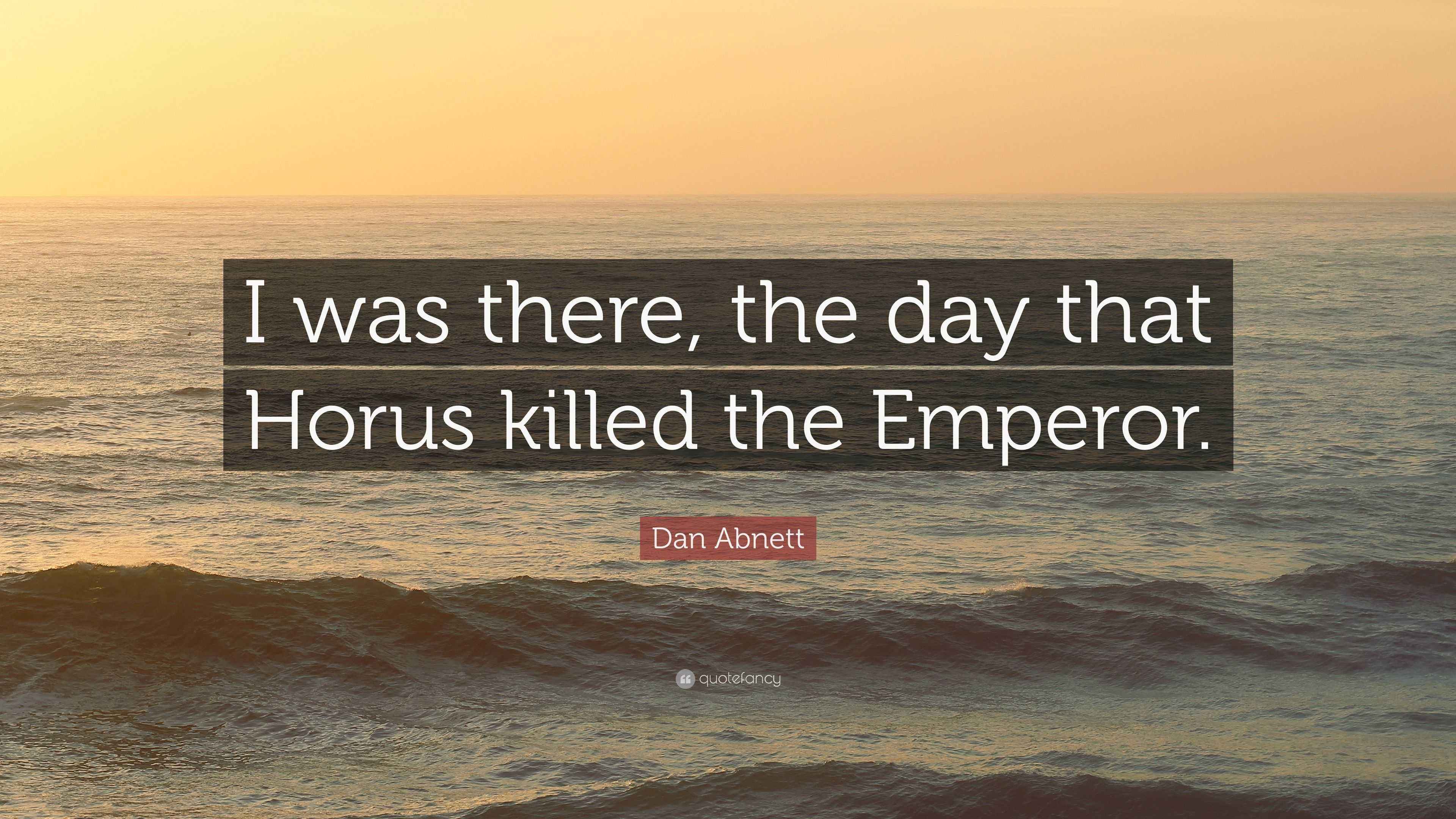 Dan Abnett Quote: “I was there, the day that Horus killed the Emperor.”