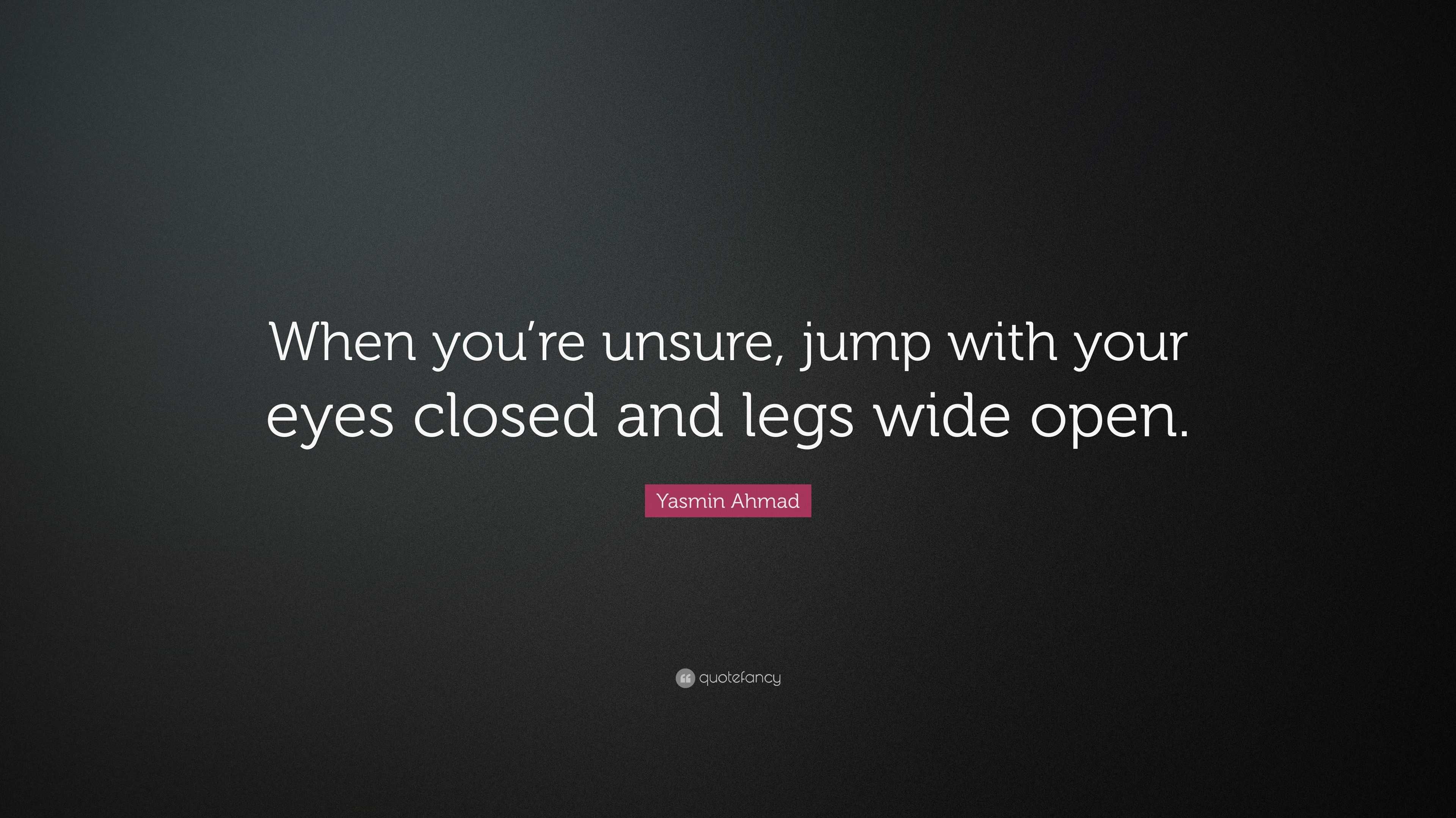 Yasmin Ahmad Quote: “When you’re unsure, jump with your eyes closed and ...