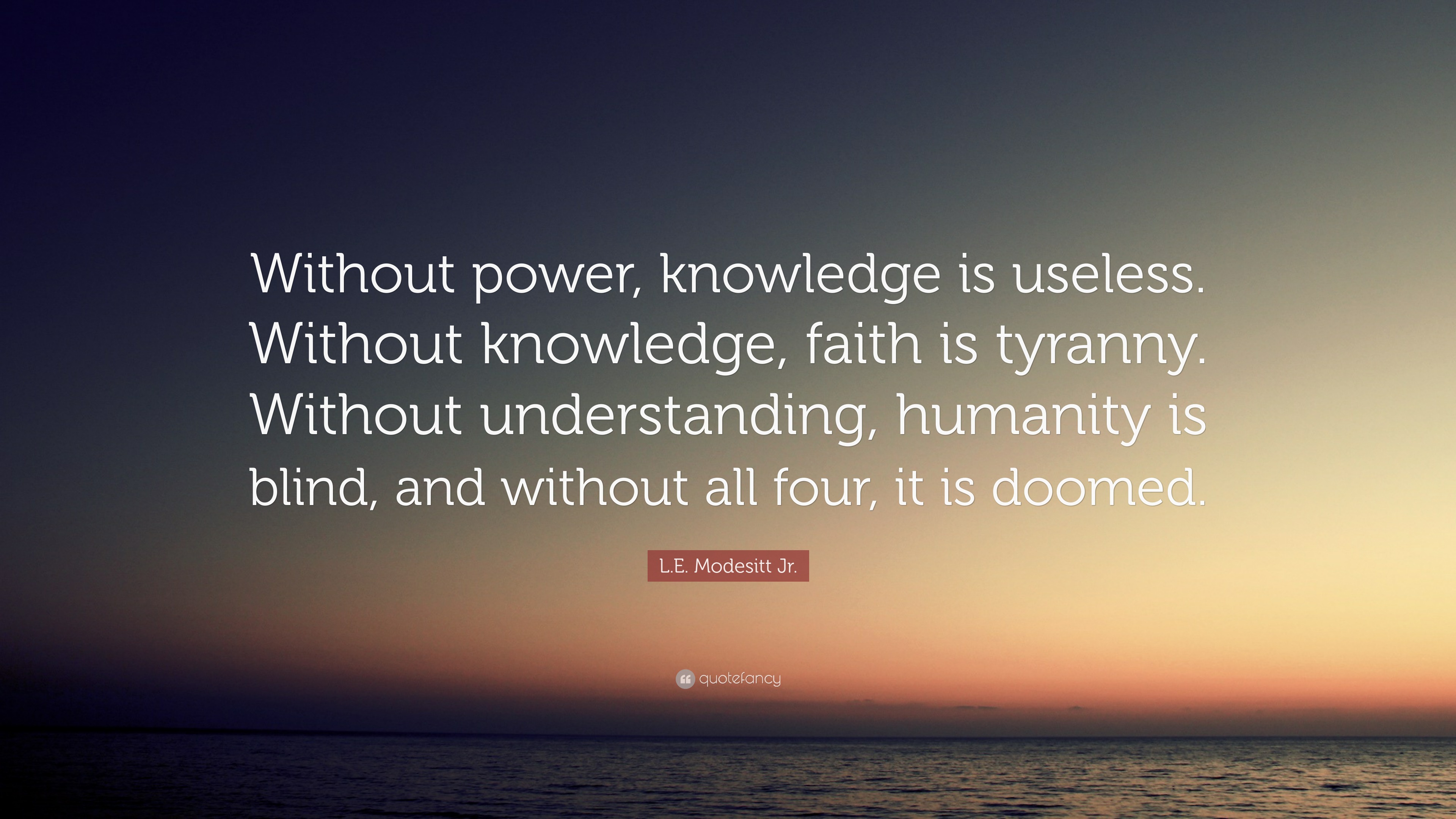 L.E. Modesitt Jr. Quote: “Without power, knowledge is useless. Without ...