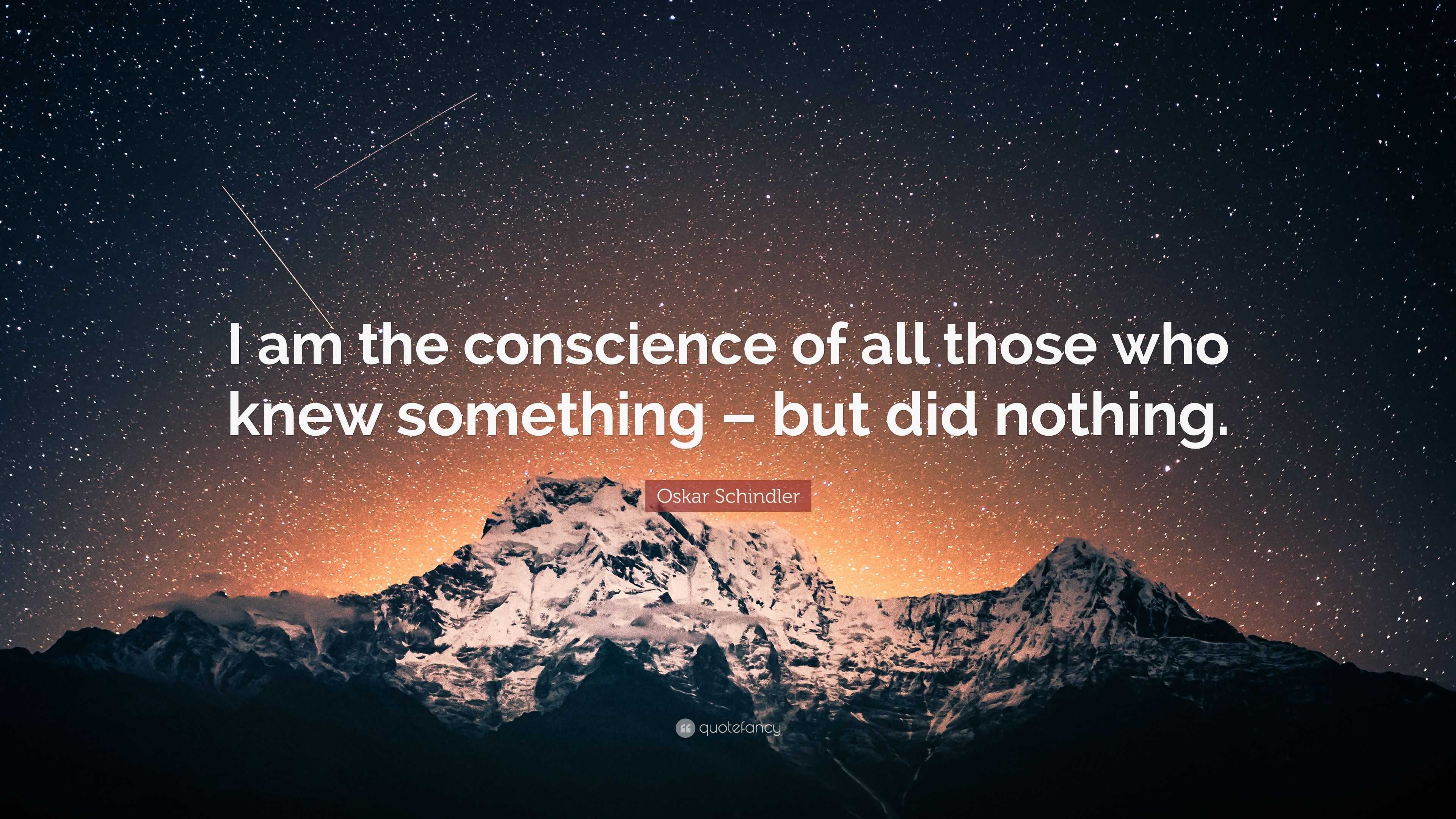 Oskar Schindler Quote: “I am the conscience of all those who knew ...
