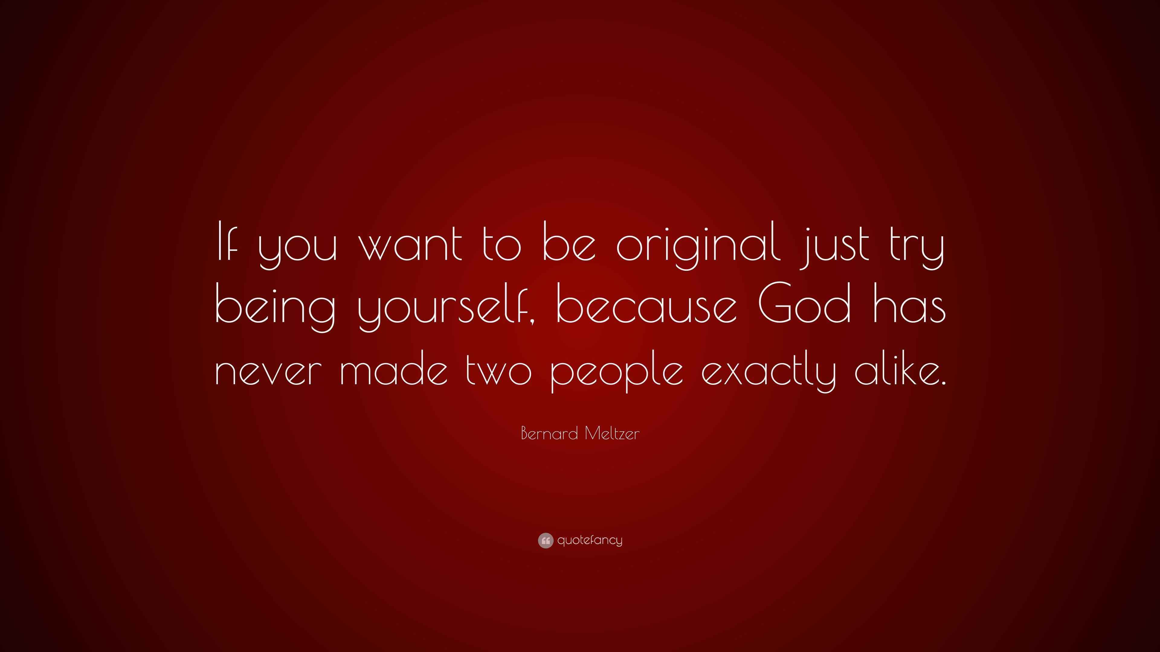 Bernard Meltzer Quote: “If you want to be original just try being ...