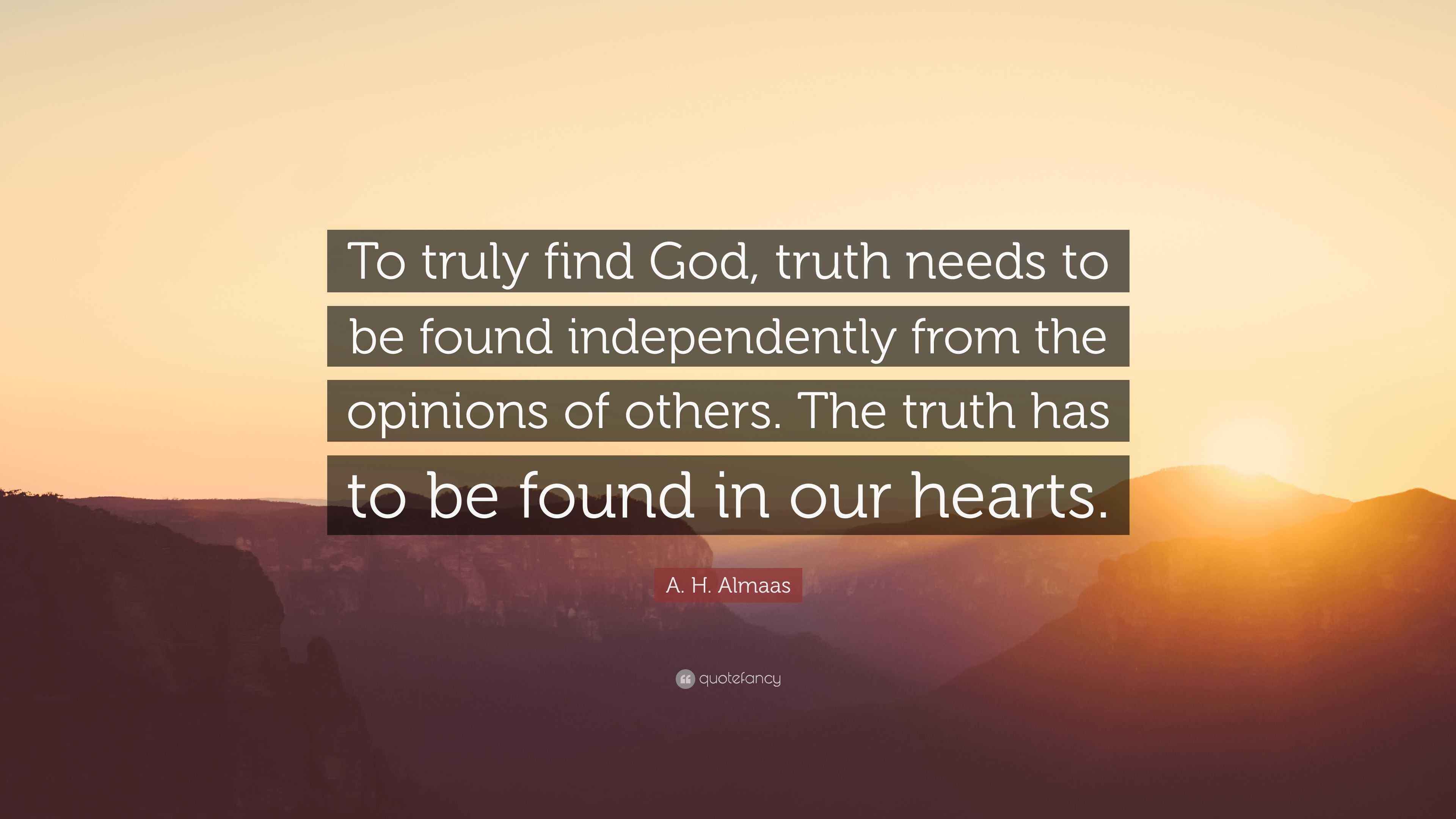 A. H. Almaas Quote: “To truly find God, truth needs to be found ...