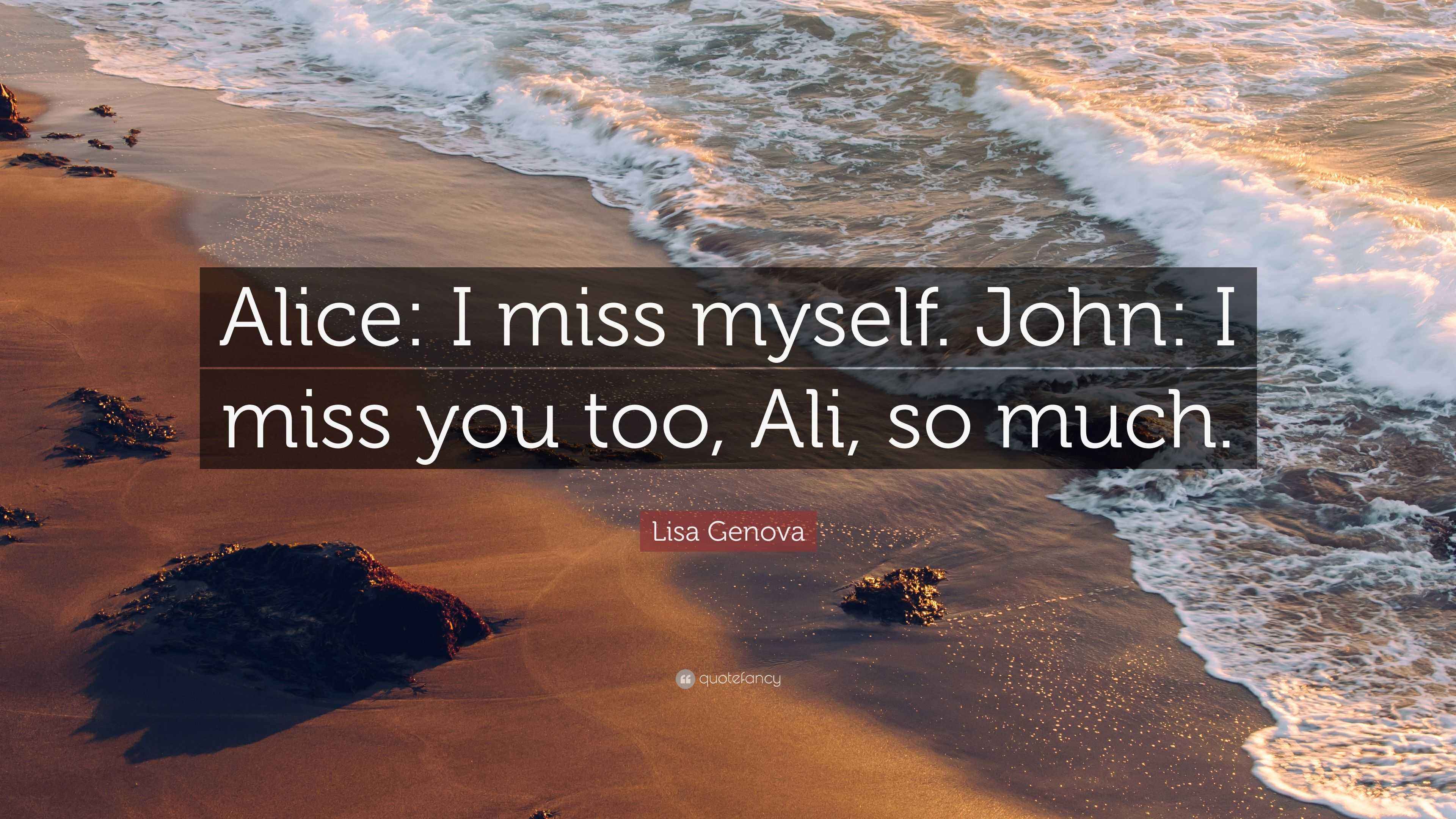 Lisa Genova Quote: “Alice: I miss myself. John: I miss you too, Ali, so ...