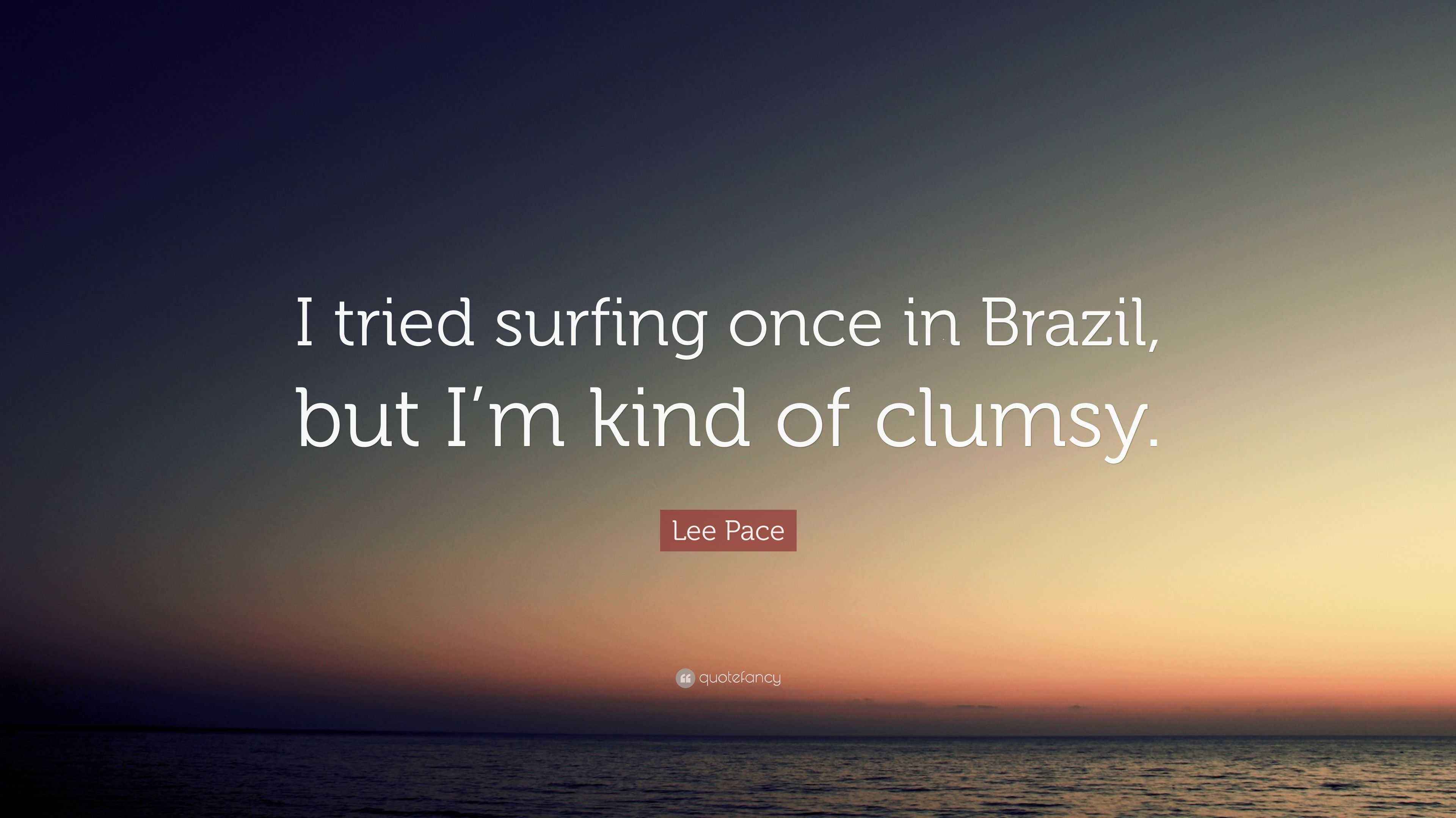 Lee Pace Quote: “I tried surfing once in Brazil, but I’m kind of clumsy.”