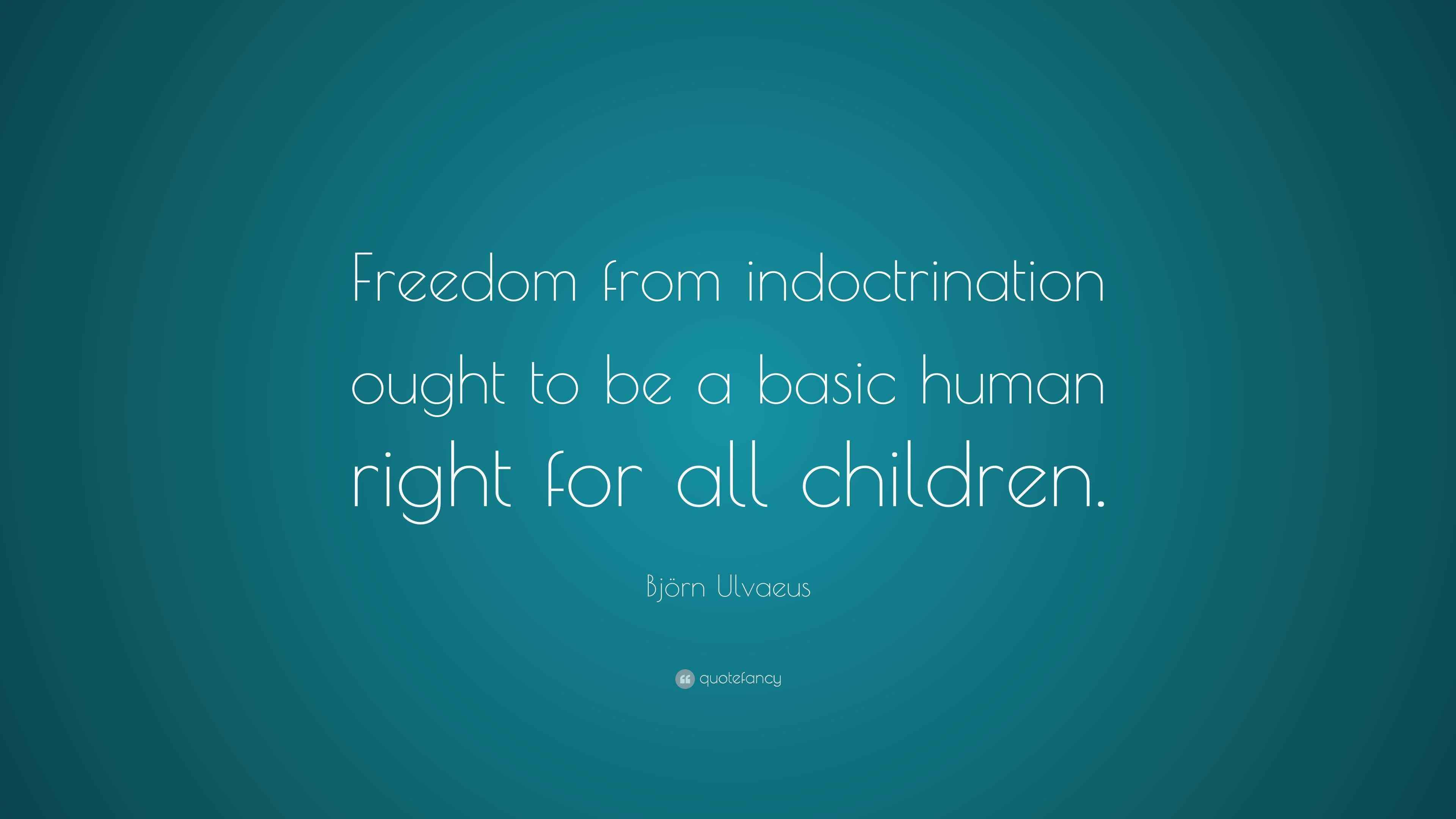 Björn Ulvaeus Quote: “Freedom from indoctrination ought to be a basic ...