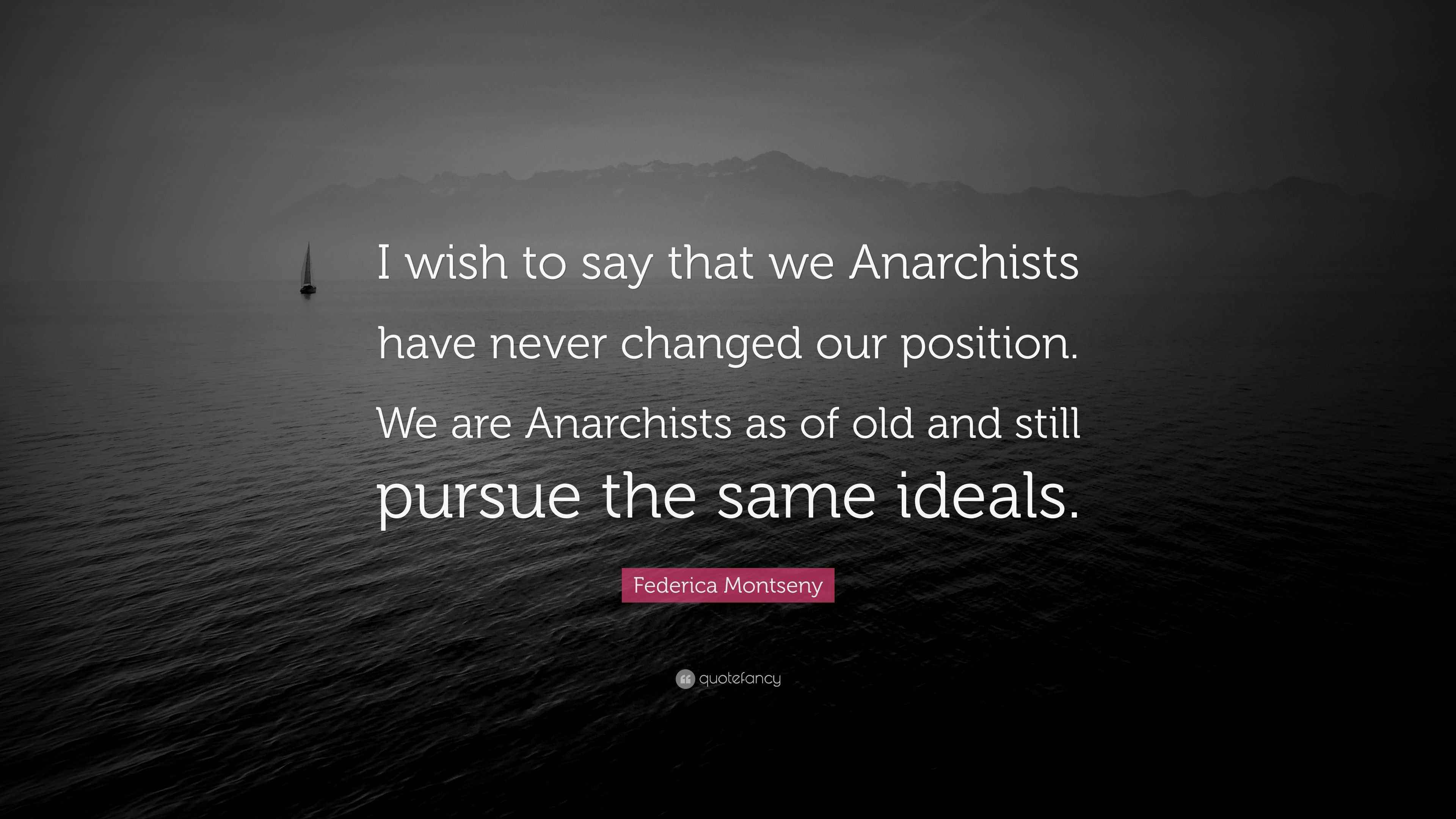 Federica Montseny Quote: “I wish to say that we Anarchists have never ...