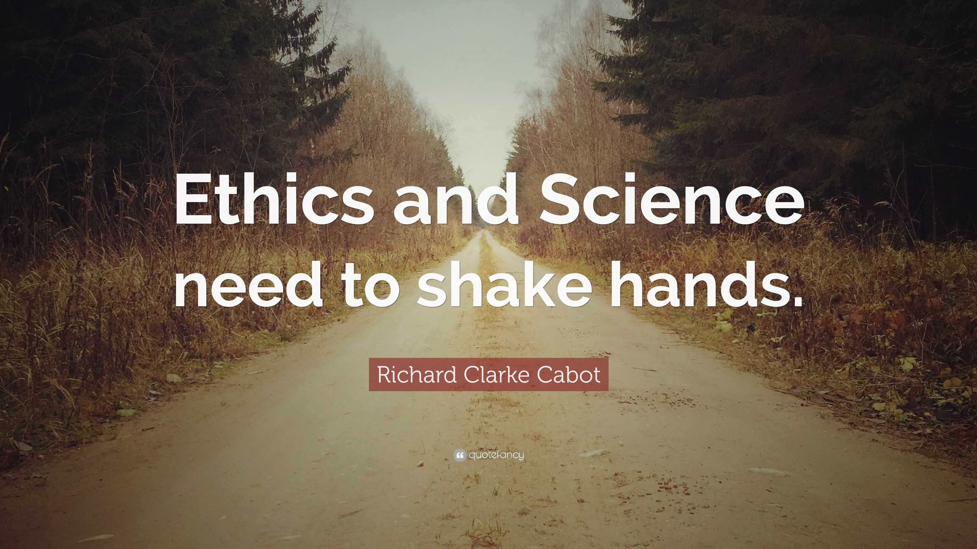Richard Clarke Cabot Quote: “Ethics and Science need to shake hands.”