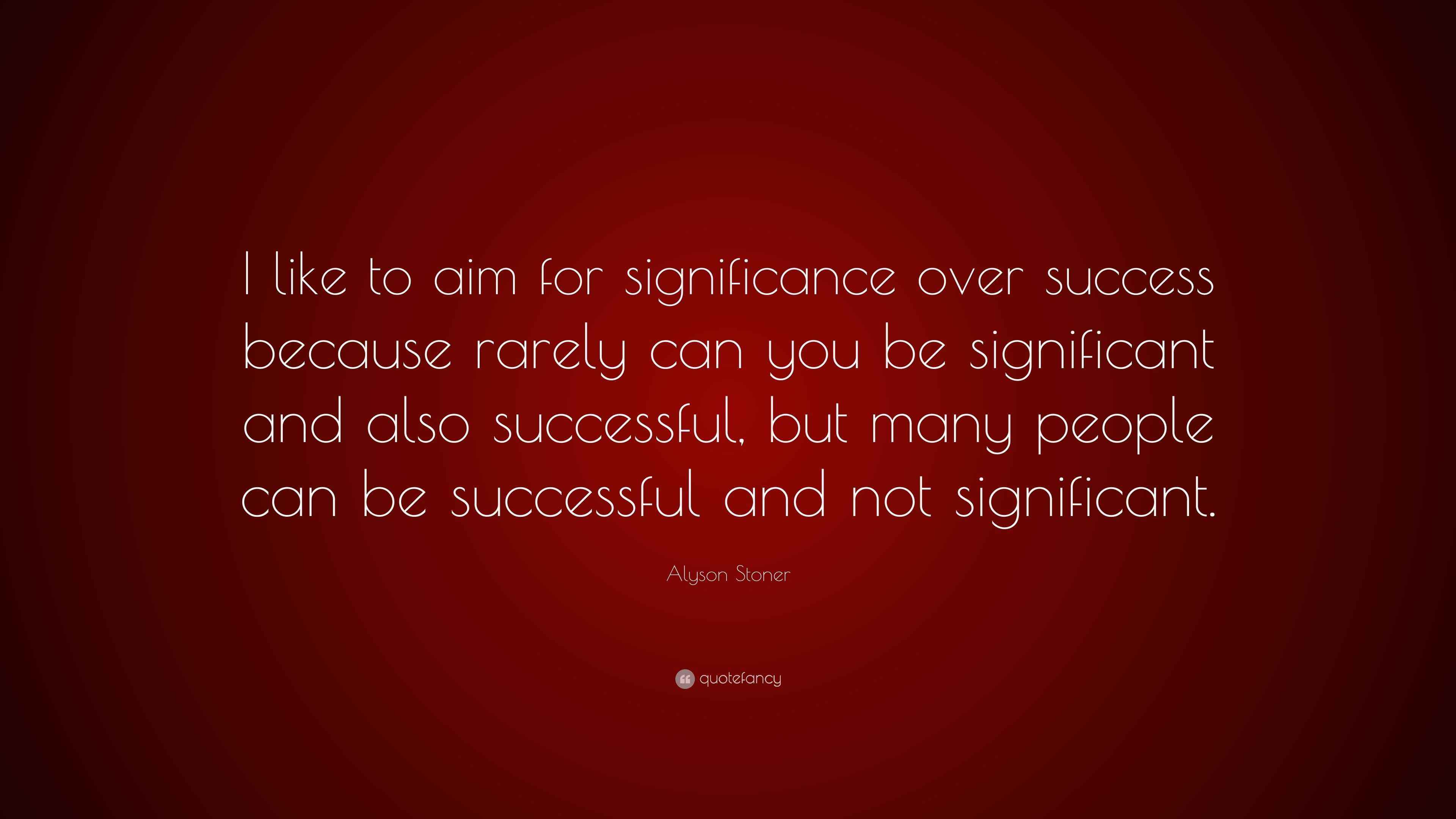 Alyson Stoner Quote: “I like to aim for significance over success ...