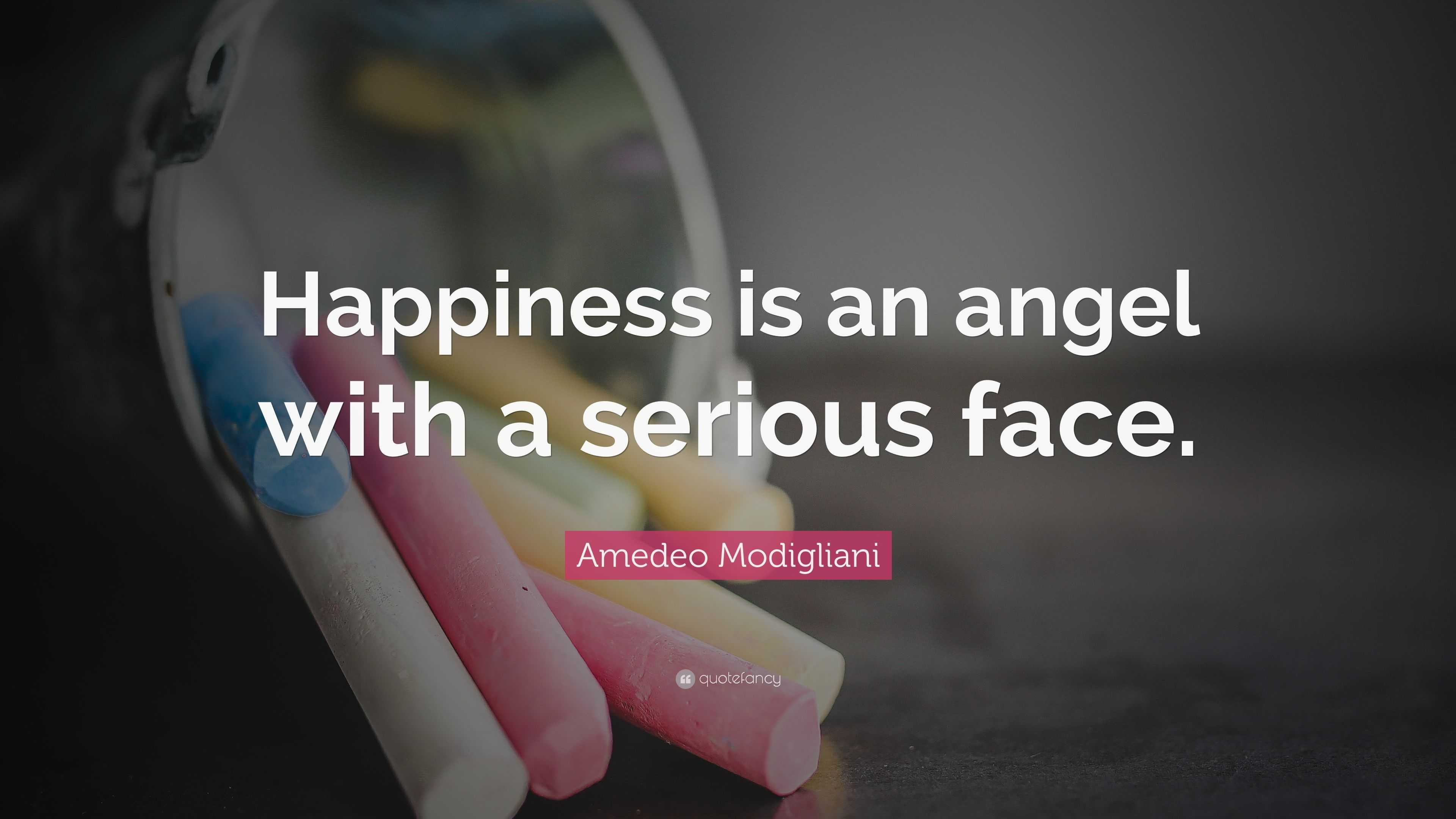 Amedeo Modigliani Quote: “Happiness is an angel with a serious face.”