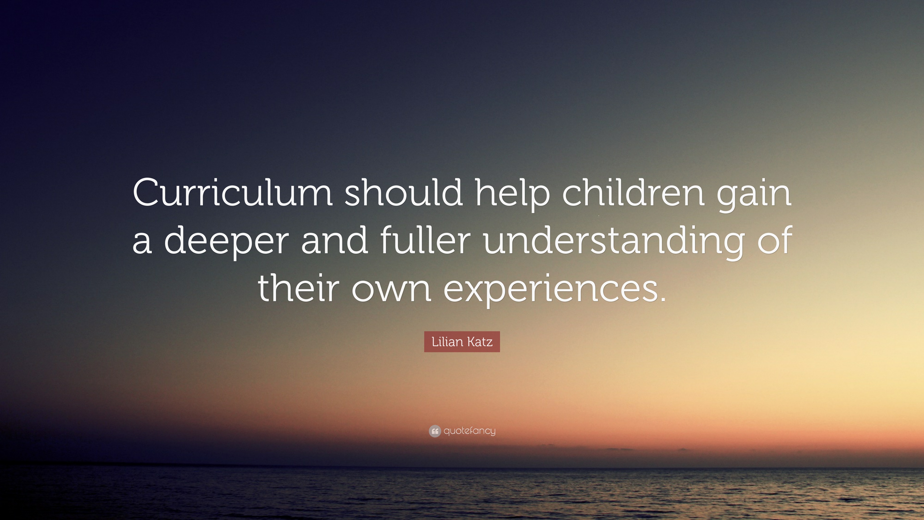 Lilian Katz Quote: “Curriculum should help children gain a deeper and ...