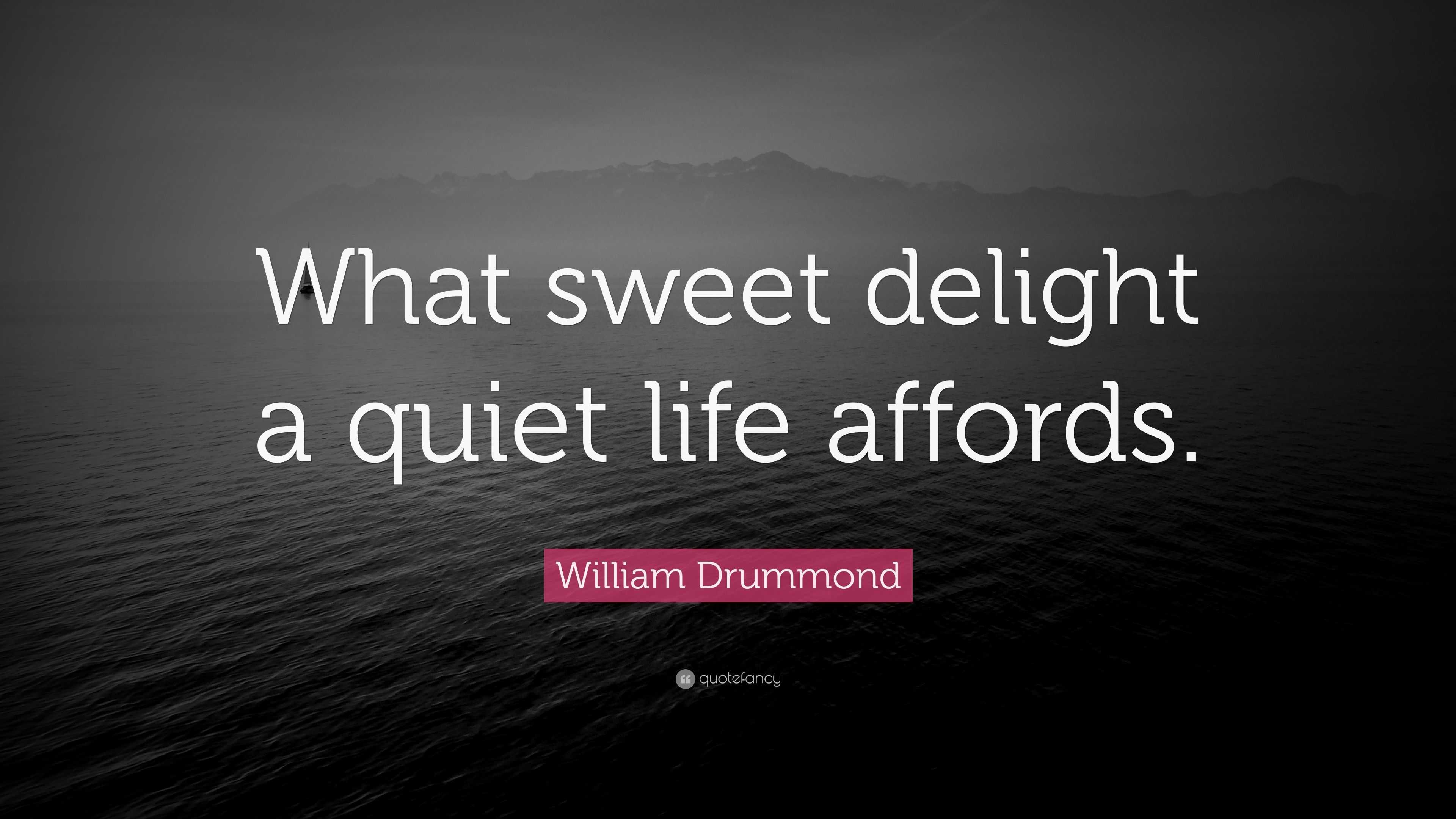 William Drummond Quote: “What sweet delight a quiet life affords.”