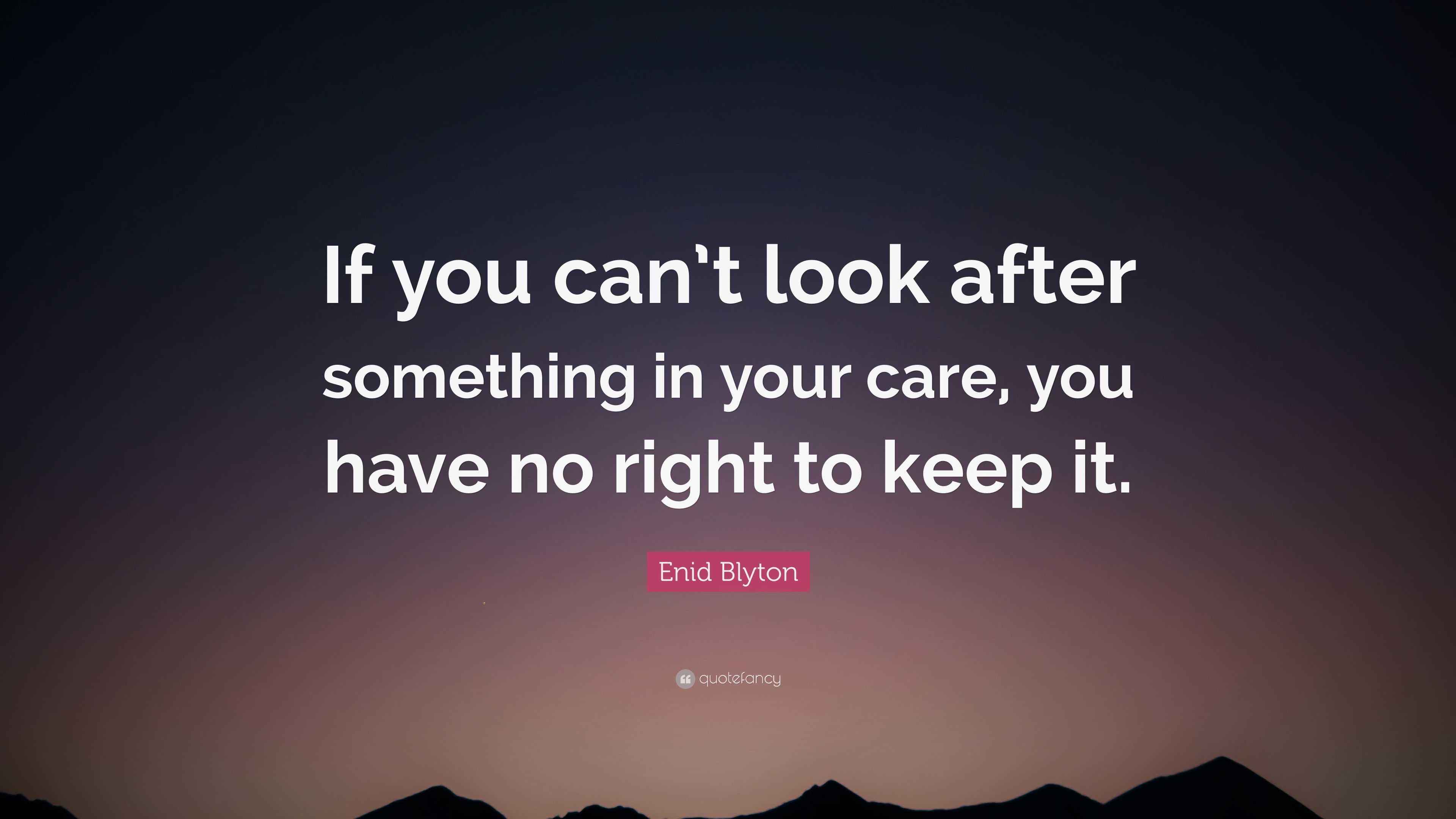 Enid Blyton Quote: “If you can’t look after something in your care, you ...