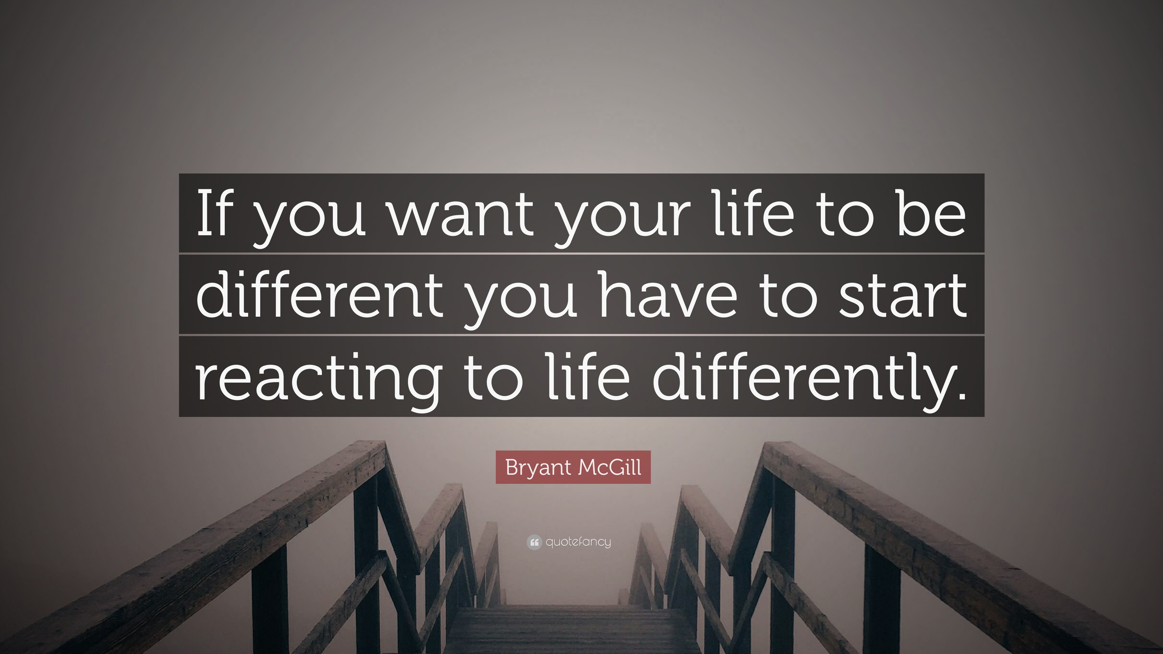 Bryant McGill Quote: “If you want your life to be different you have to ...