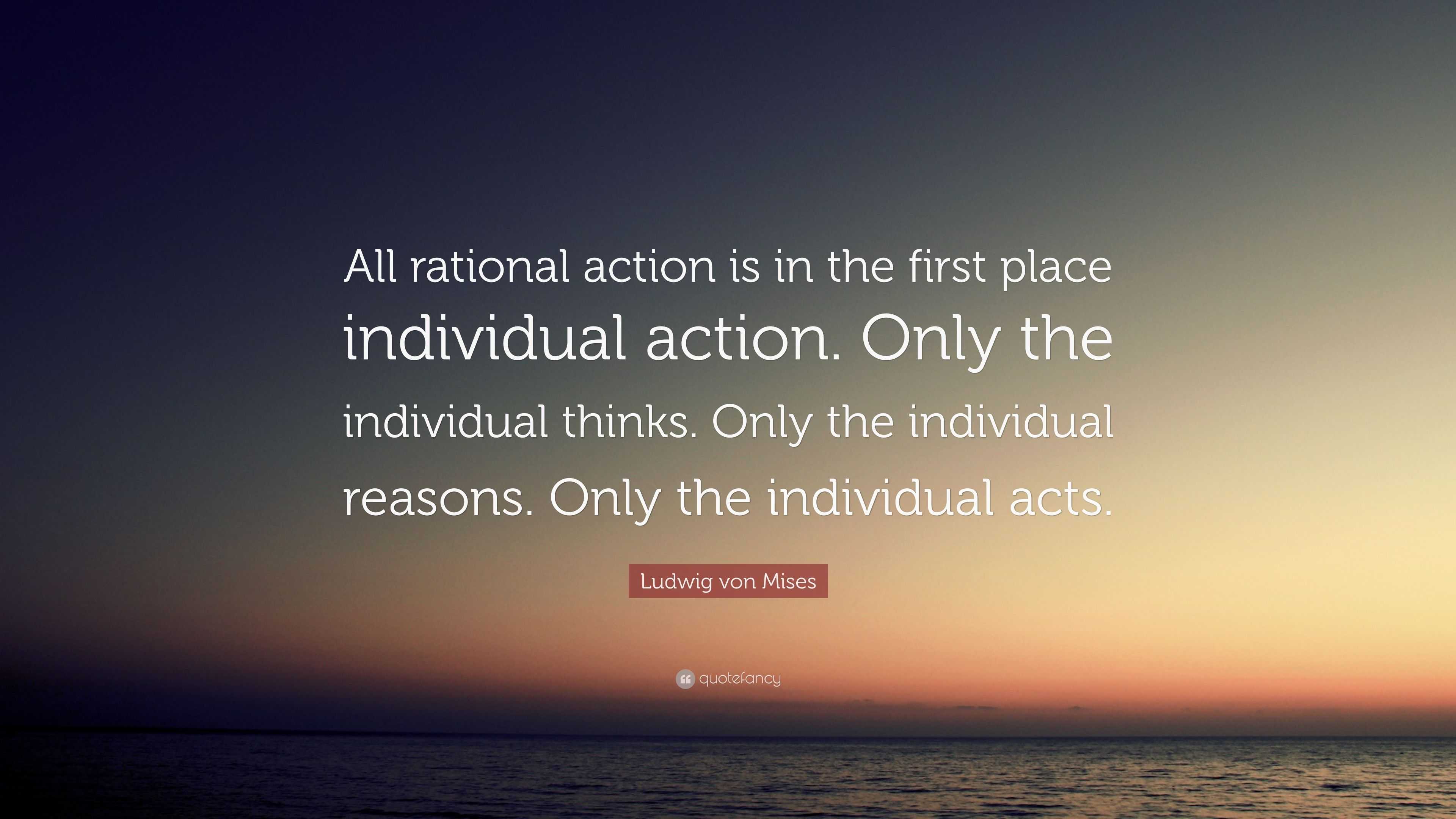 Ludwig von Mises Quote: “All rational action is in the first place ...