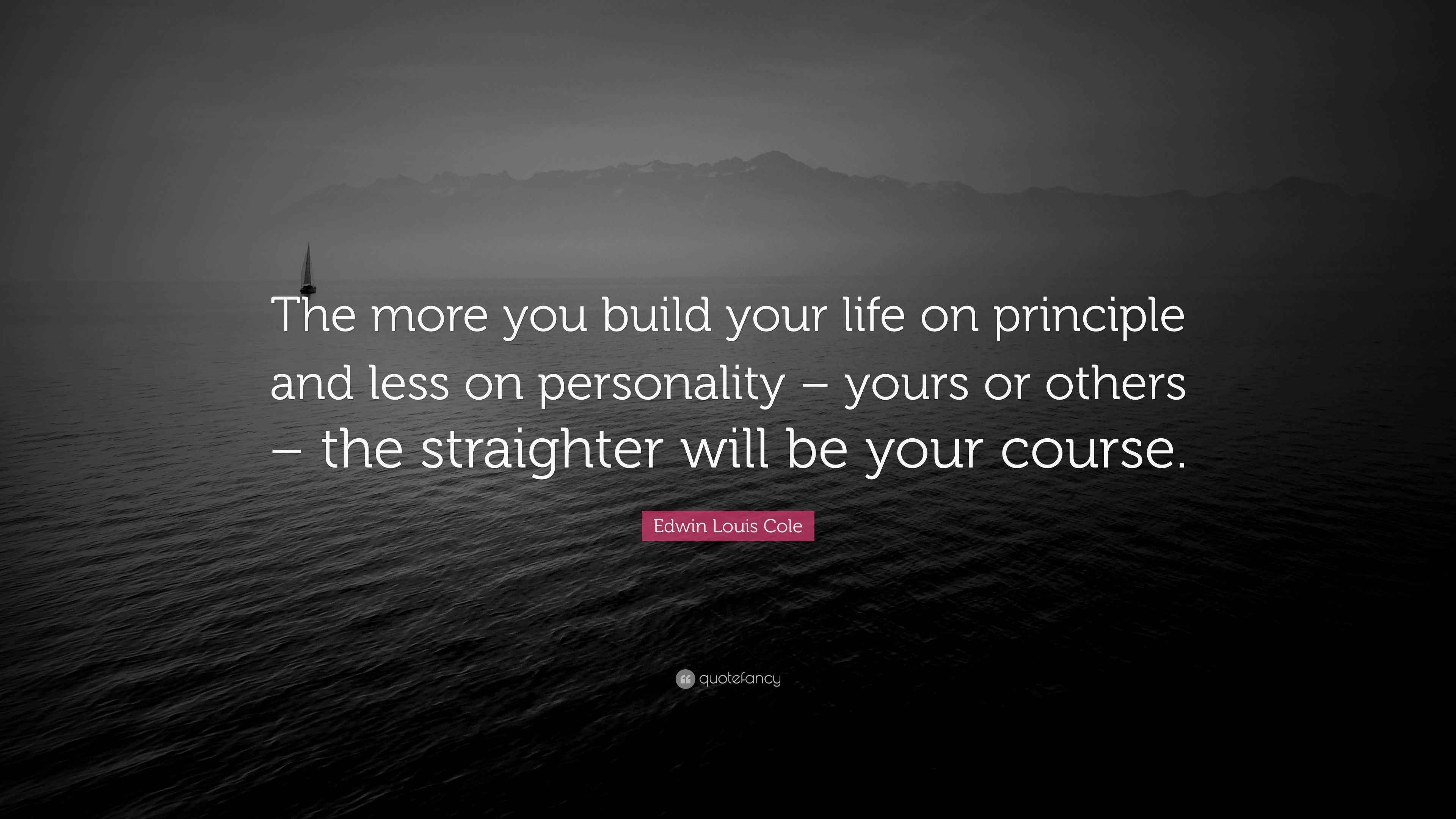 Edwin Louis Cole Quote: “The more you build your life on principle and ...