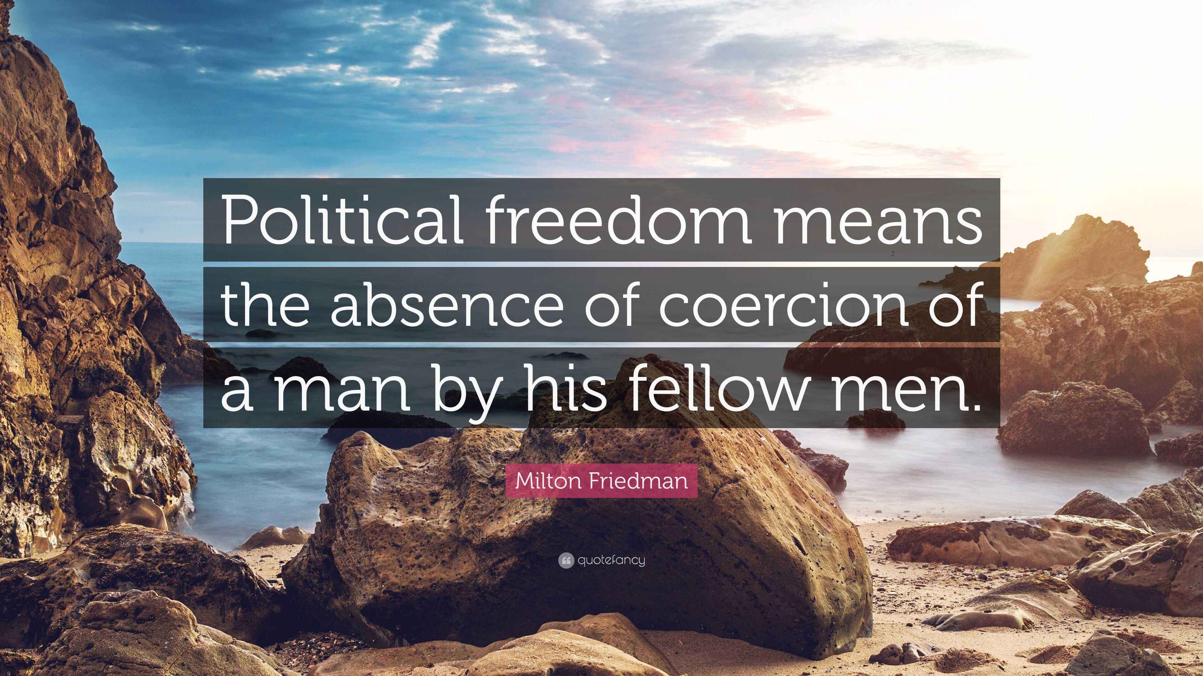Milton Friedman Quote: “Political freedom means the absence of coercion ...