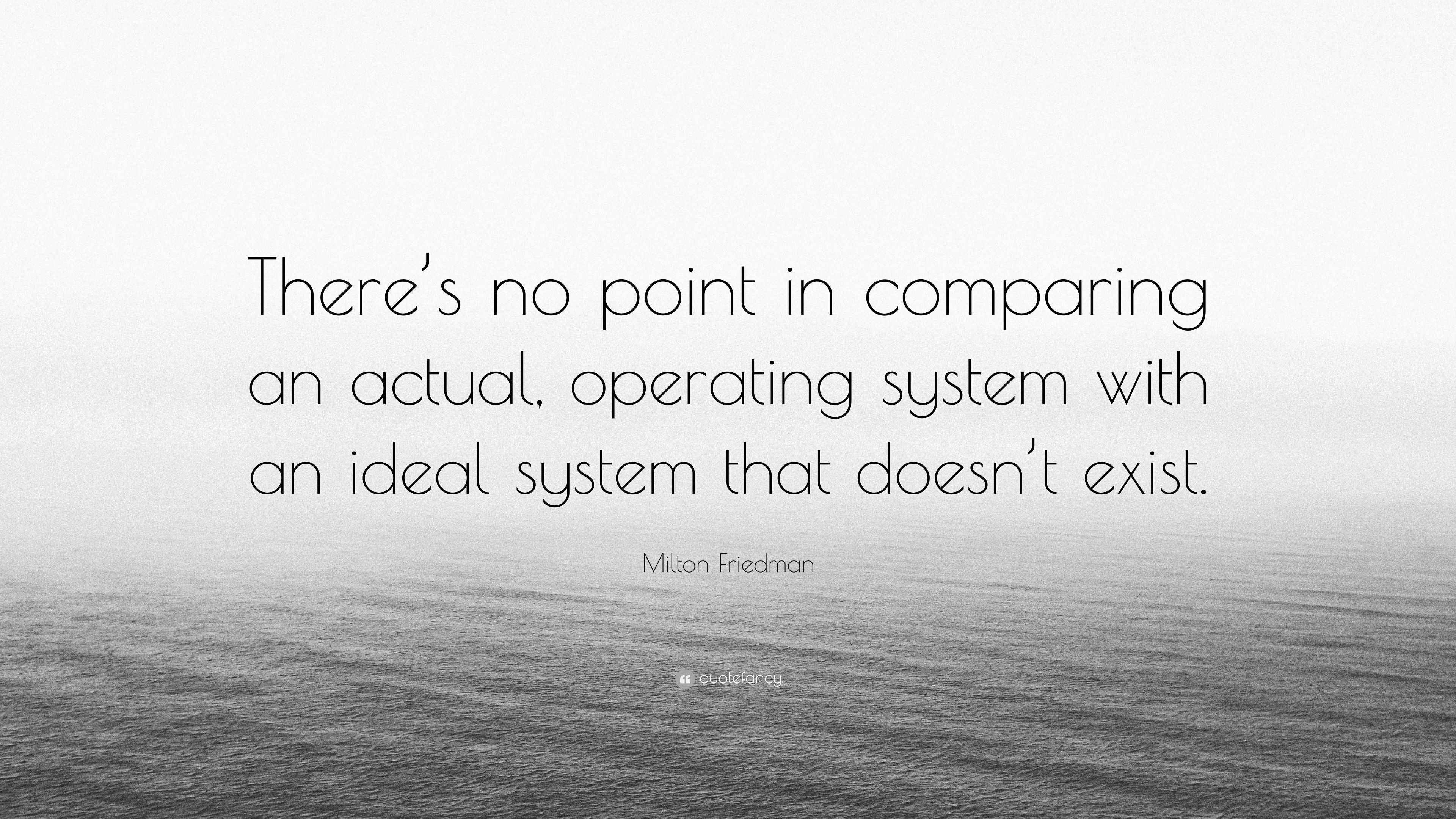 Milton Friedman Quote: “There’s no point in comparing an actual ...