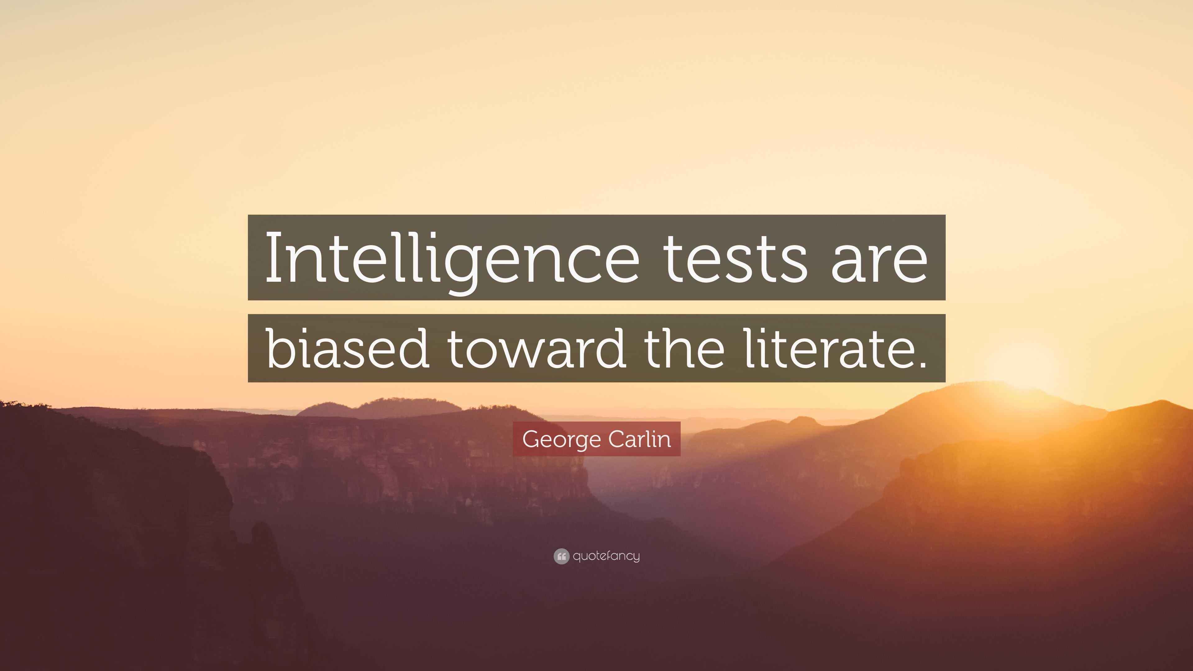 George Carlin Quote: “Intelligence tests are biased toward the literate.”