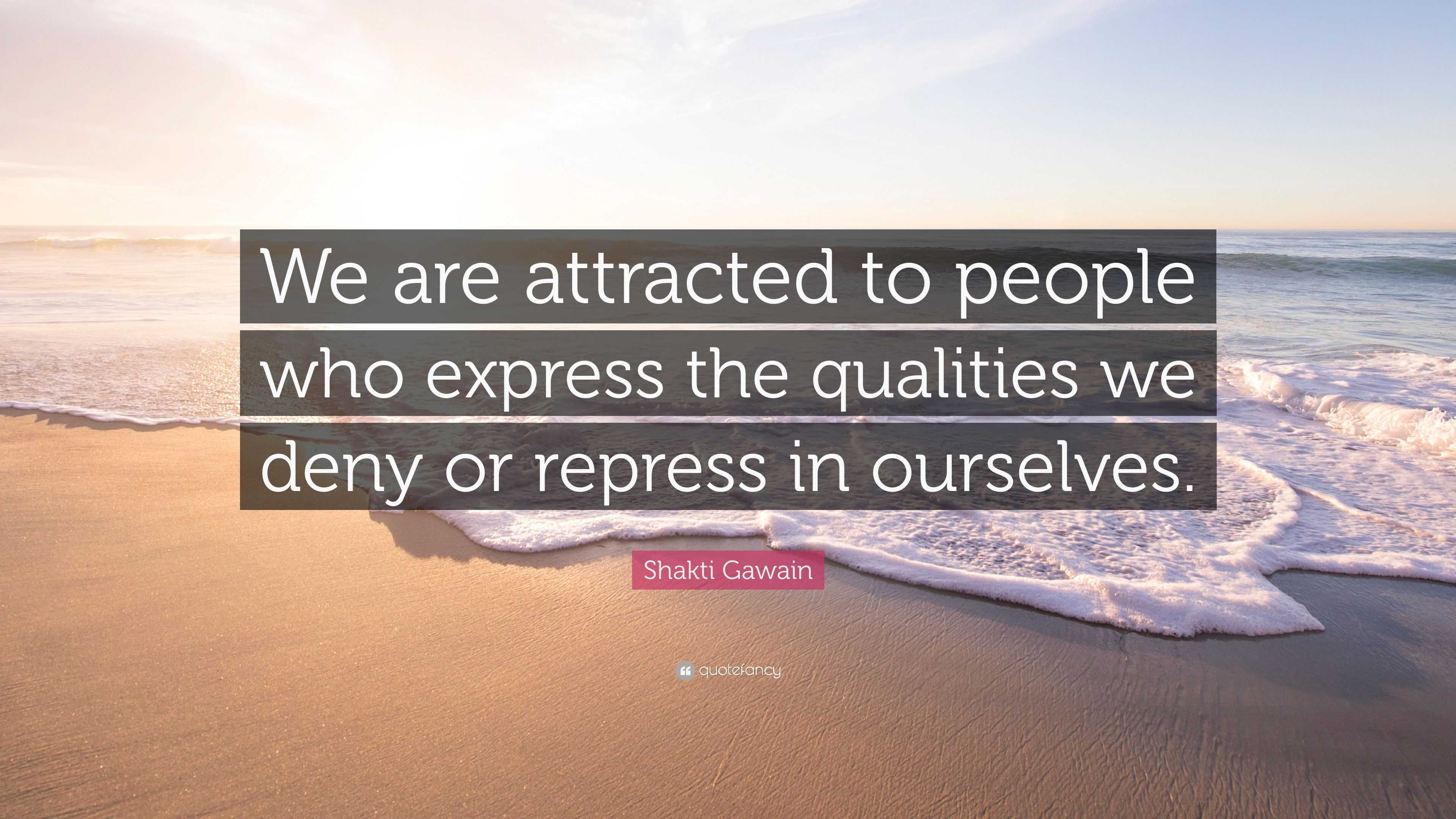 Shakti Gawain Quote: “We are attracted to people who express the ...