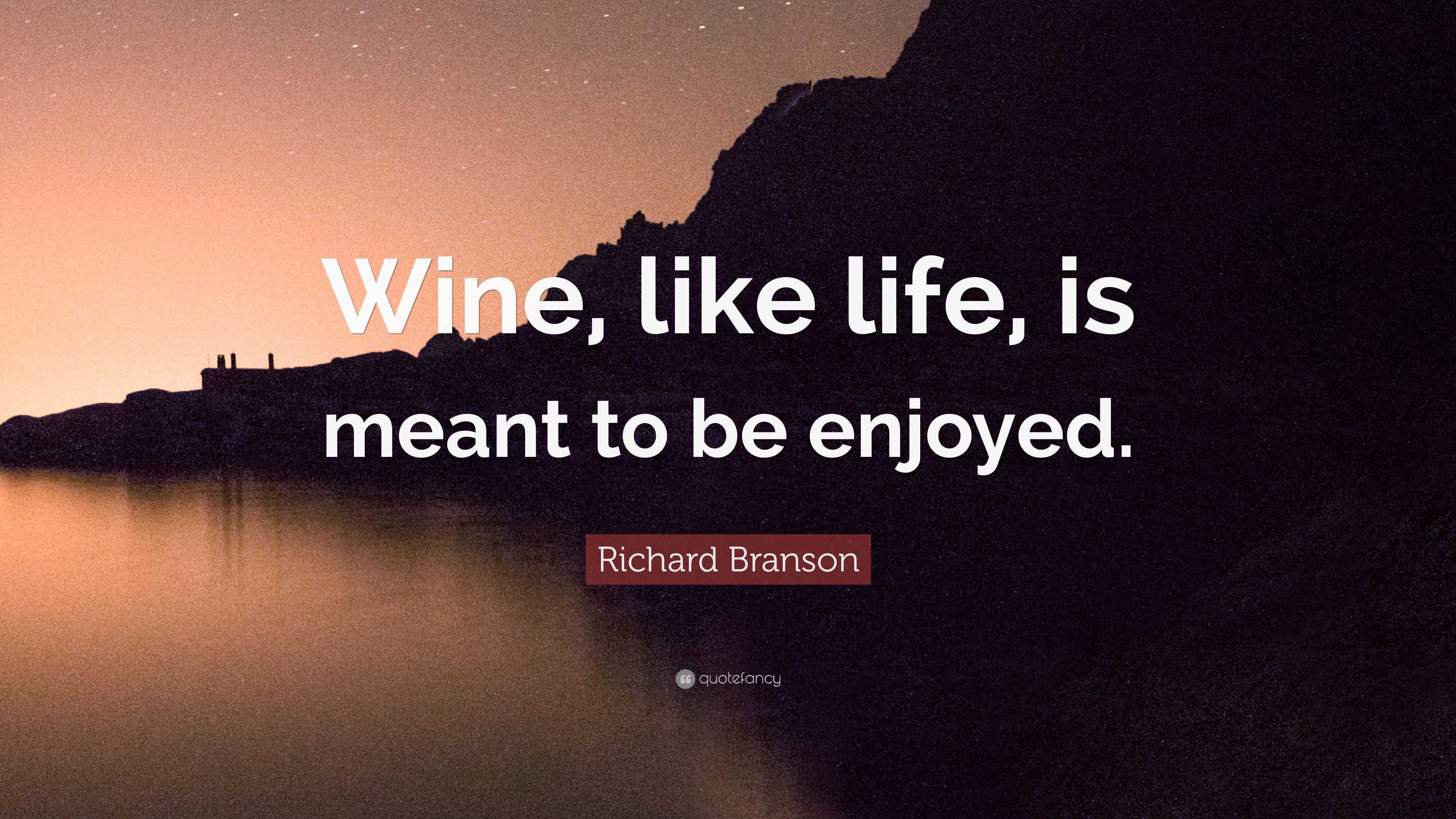 Richard Branson Quote: “Wine, like life, is meant to be enjoyed.”