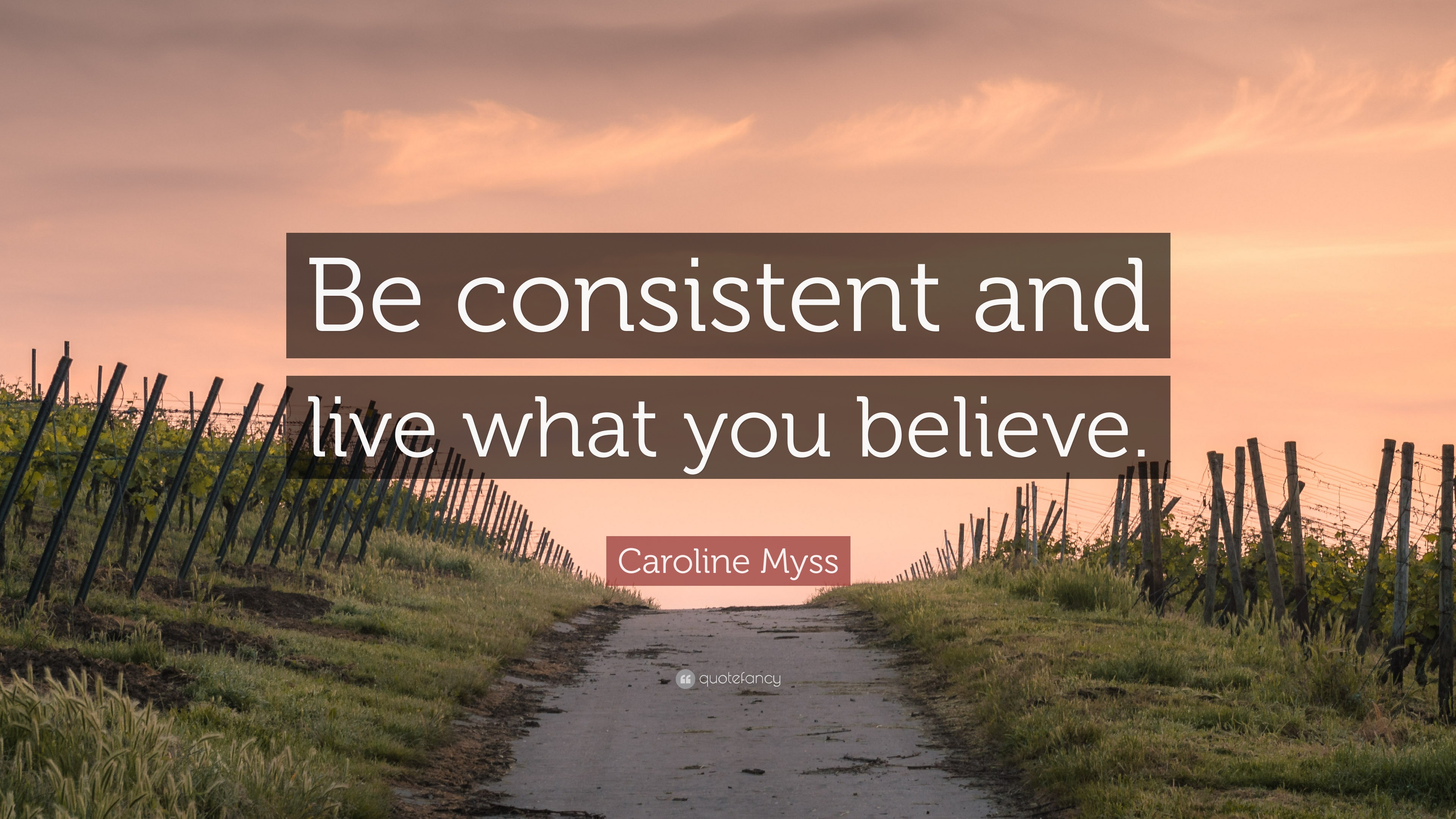 Caroline Myss Quote: “Be consistent and live what you believe.”
