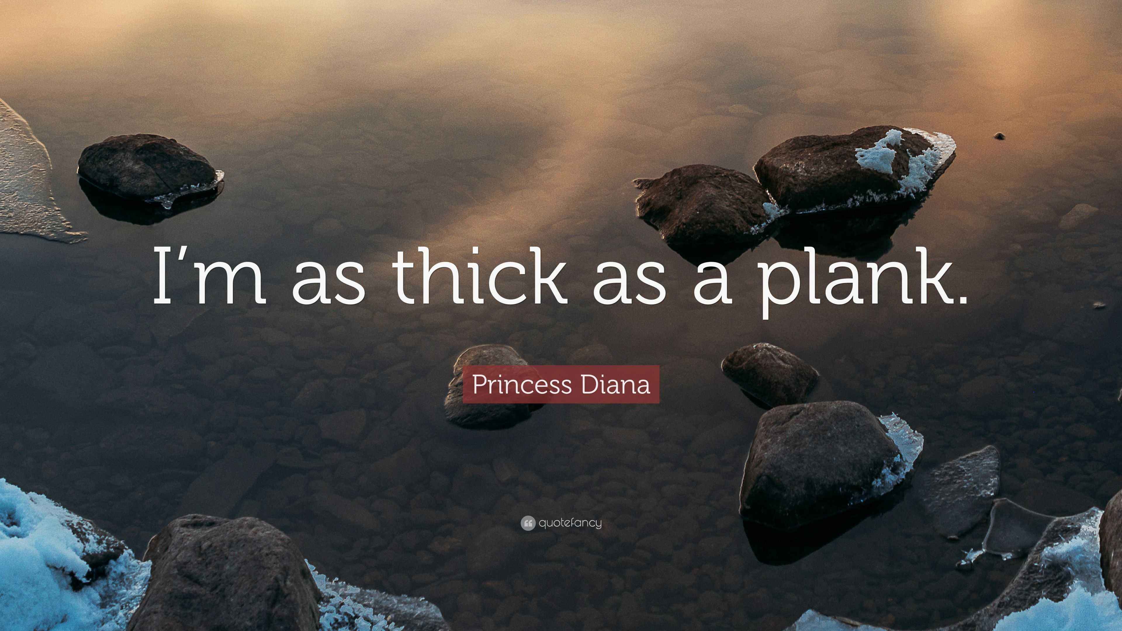 Princess Diana Quote: “I’m as thick as a plank.”