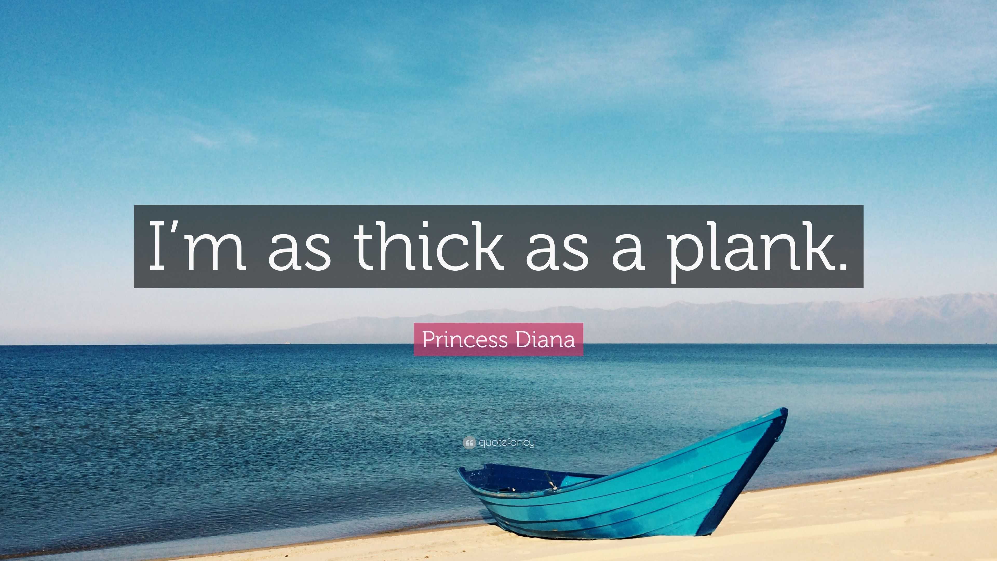 Princess Diana Quote: “I’m as thick as a plank.”