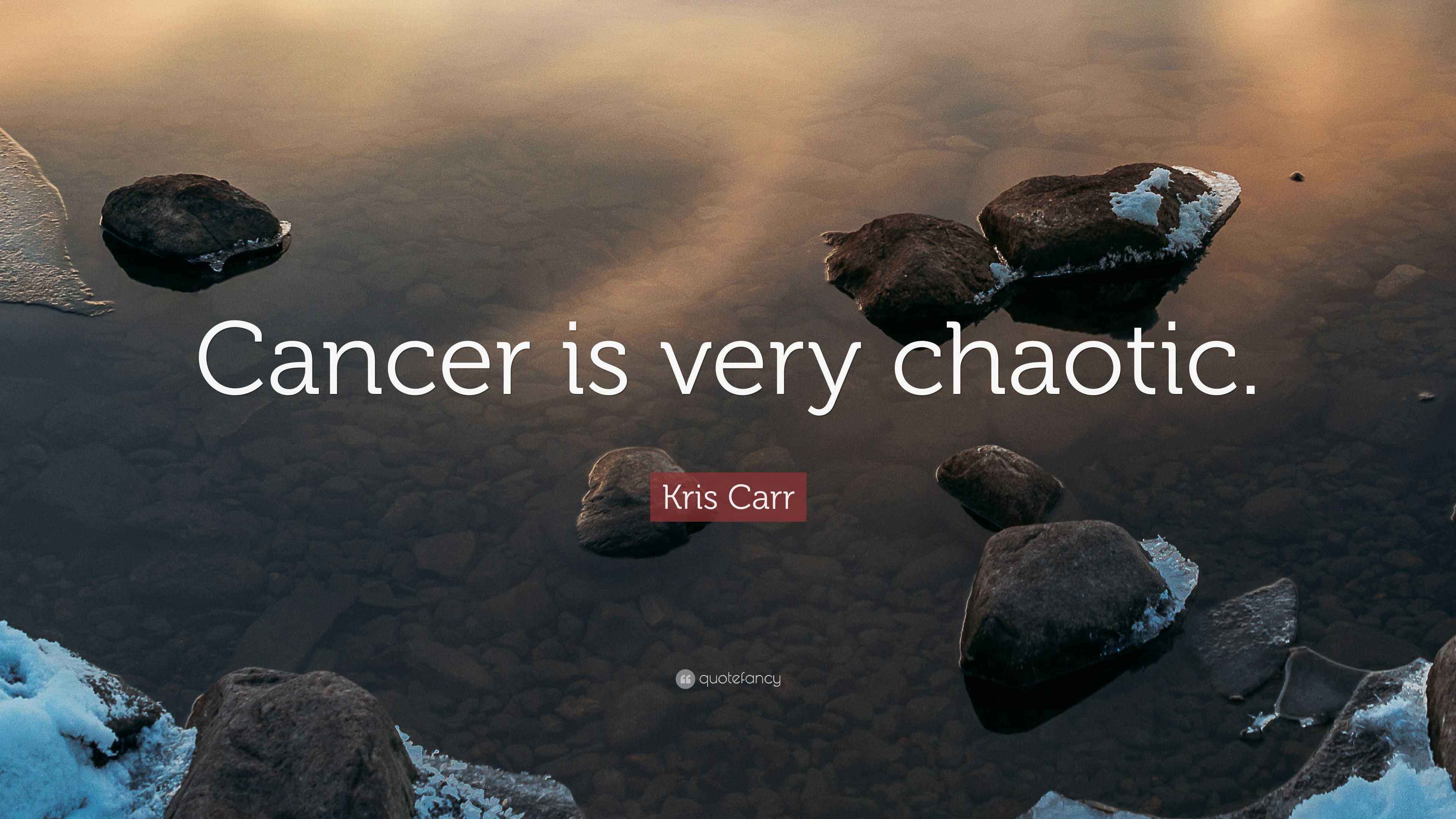 Kris Carr Quote: “Cancer is very chaotic.”