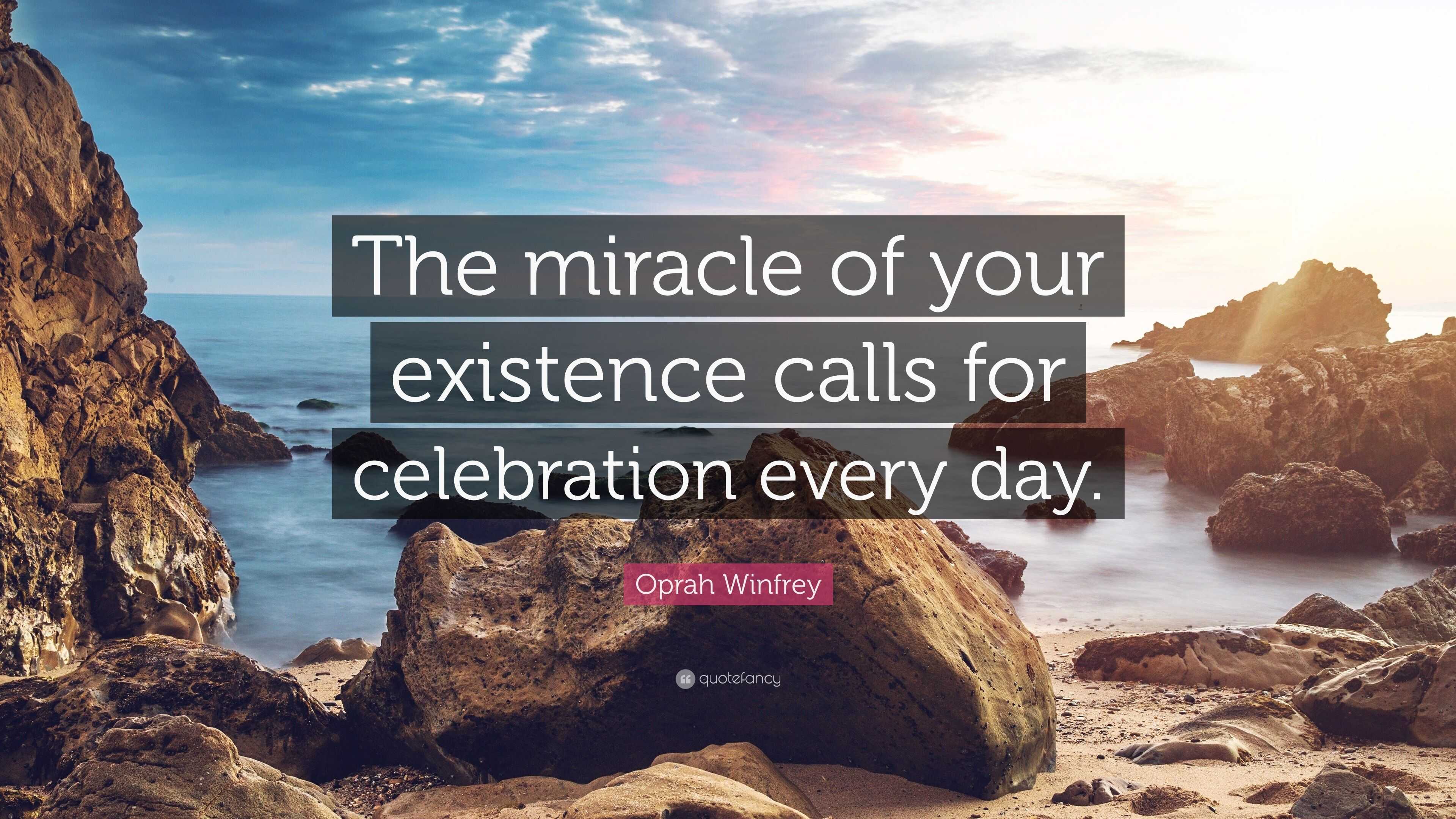 Oprah Winfrey Quote: “The miracle of your existence calls for ...