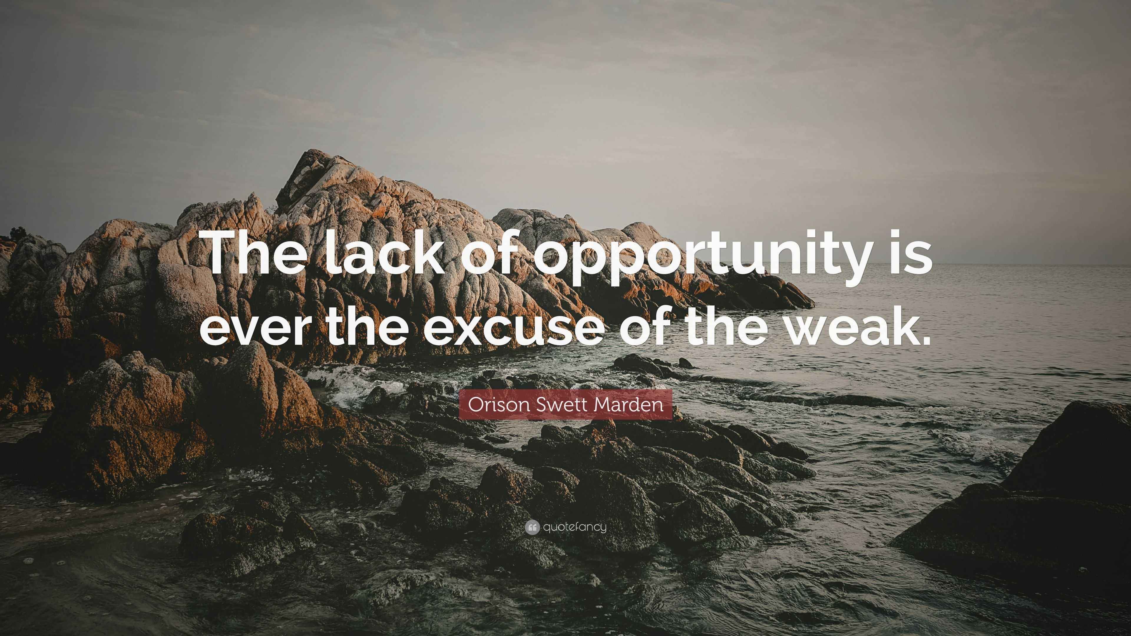 Orison Swett Marden Quote: “The lack of opportunity is ever the excuse ...