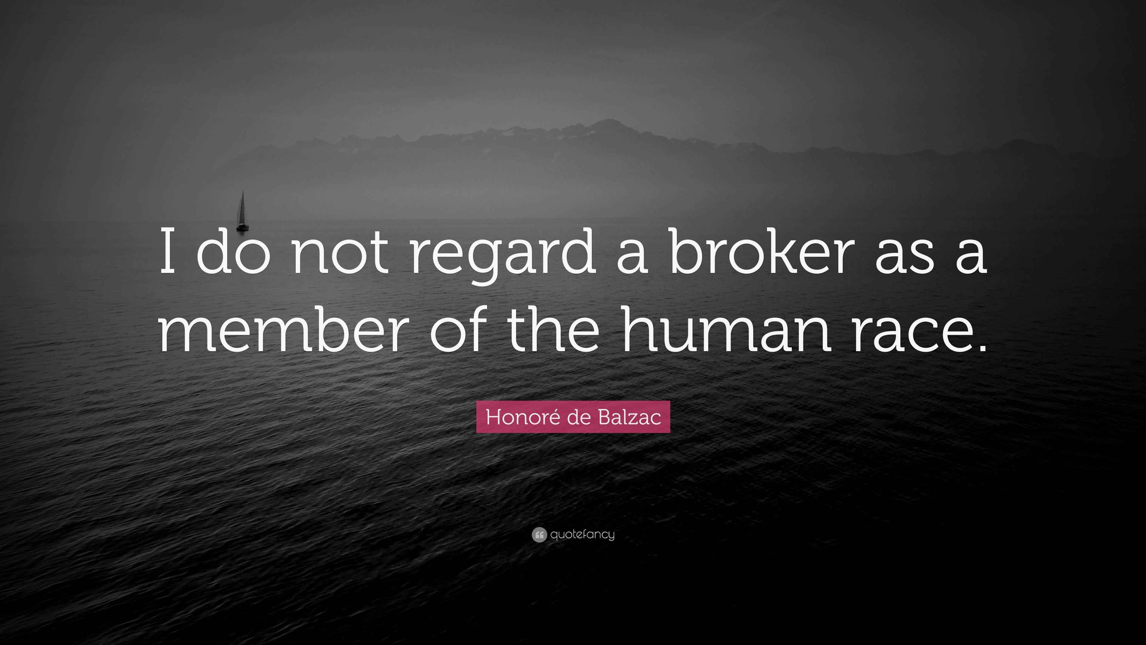 Honoré de Balzac Quote: “I do not regard a broker as a member of the ...