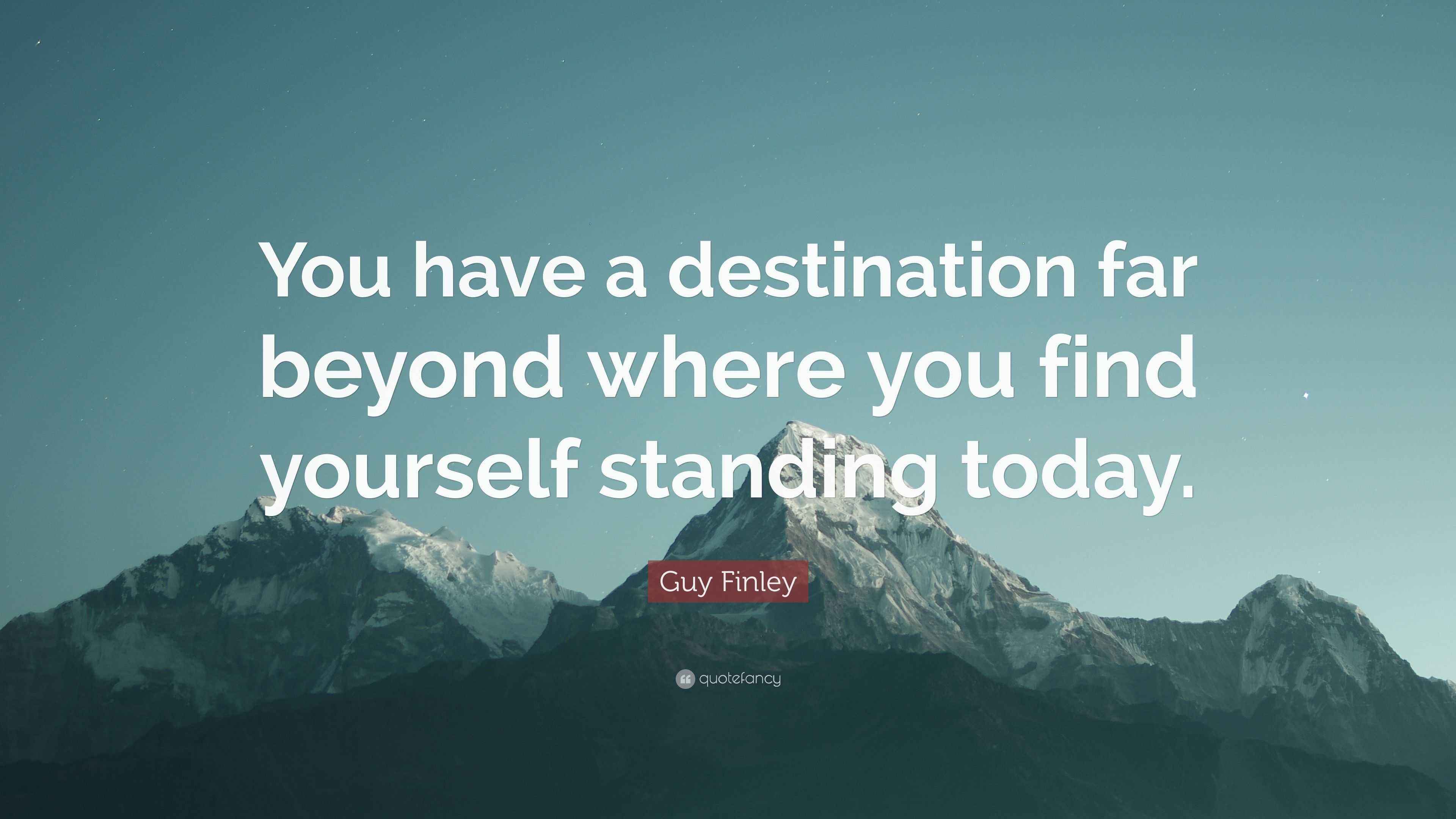 Guy Finley Quote: “You have a destination far beyond where you find ...
