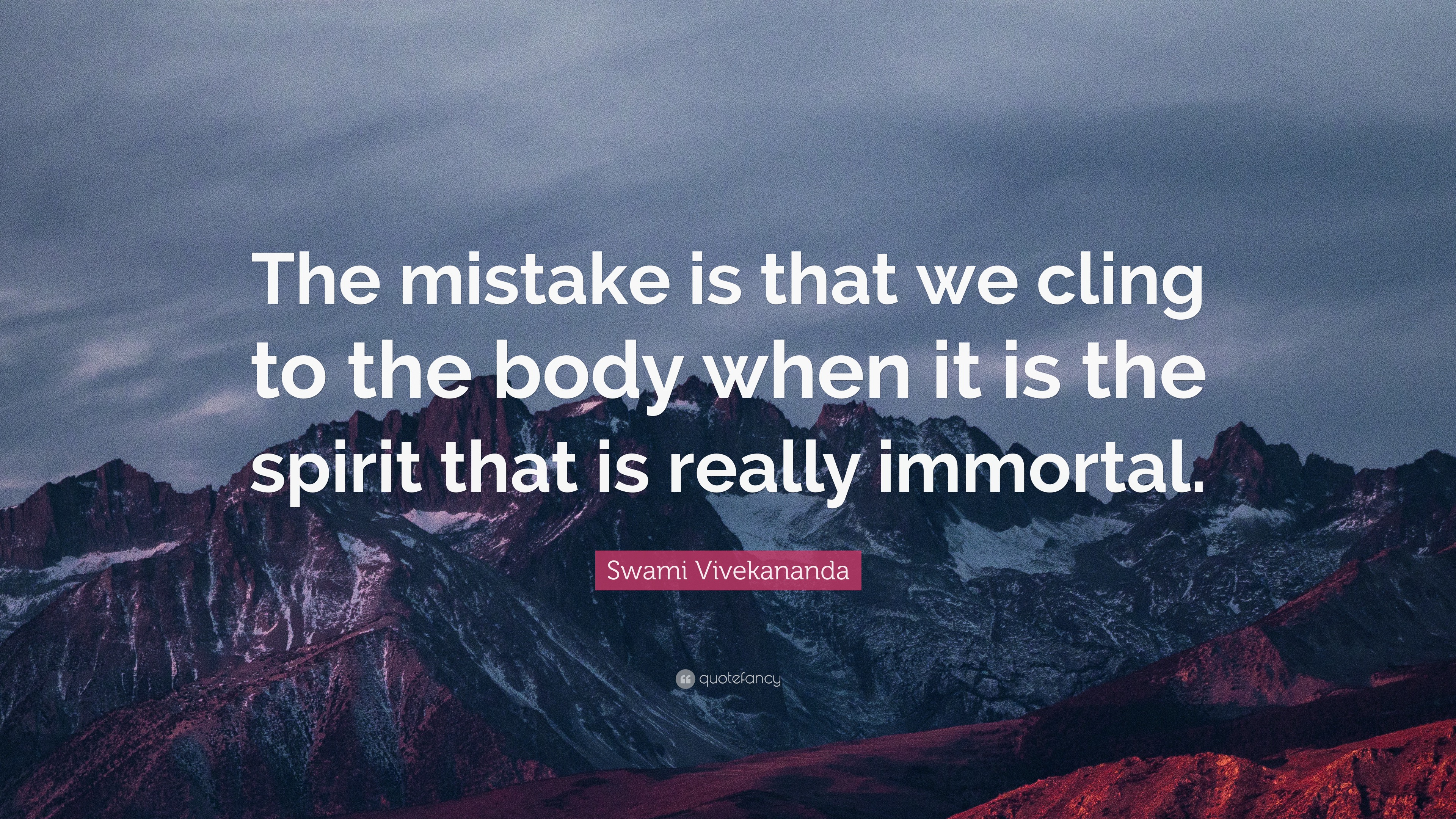 Swami Vivekananda Quote: “The mistake is that we cling to the body when ...
