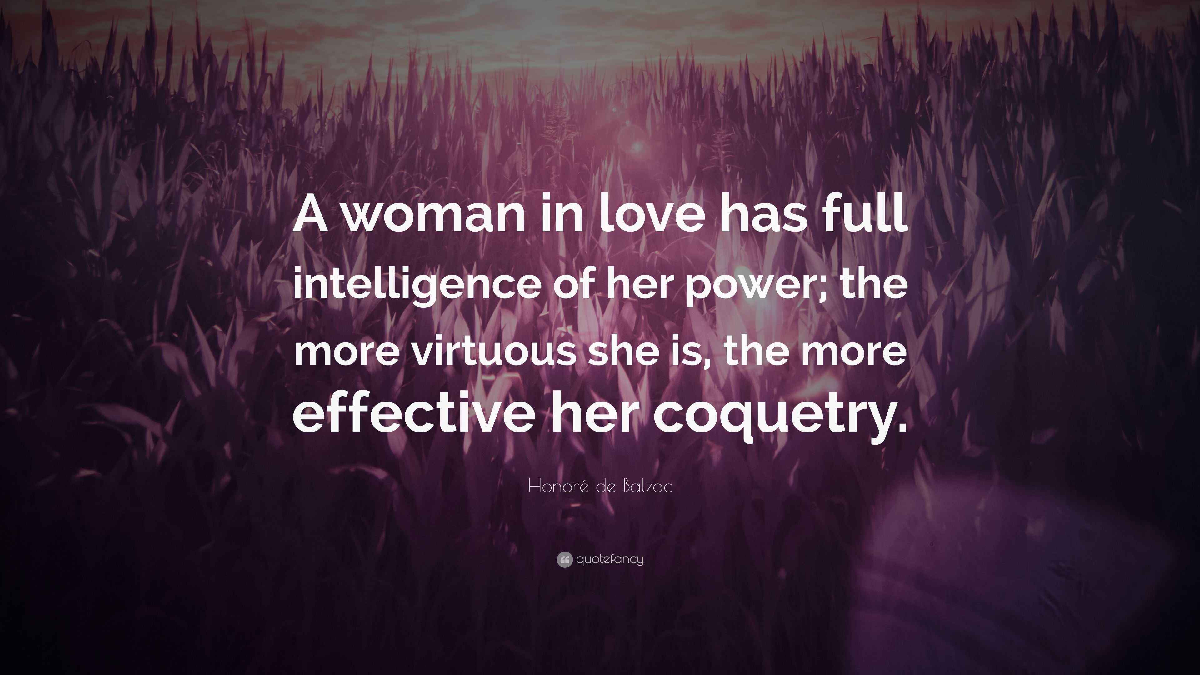 Honoré de Balzac Quote: “A woman in love has full intelligence of her ...