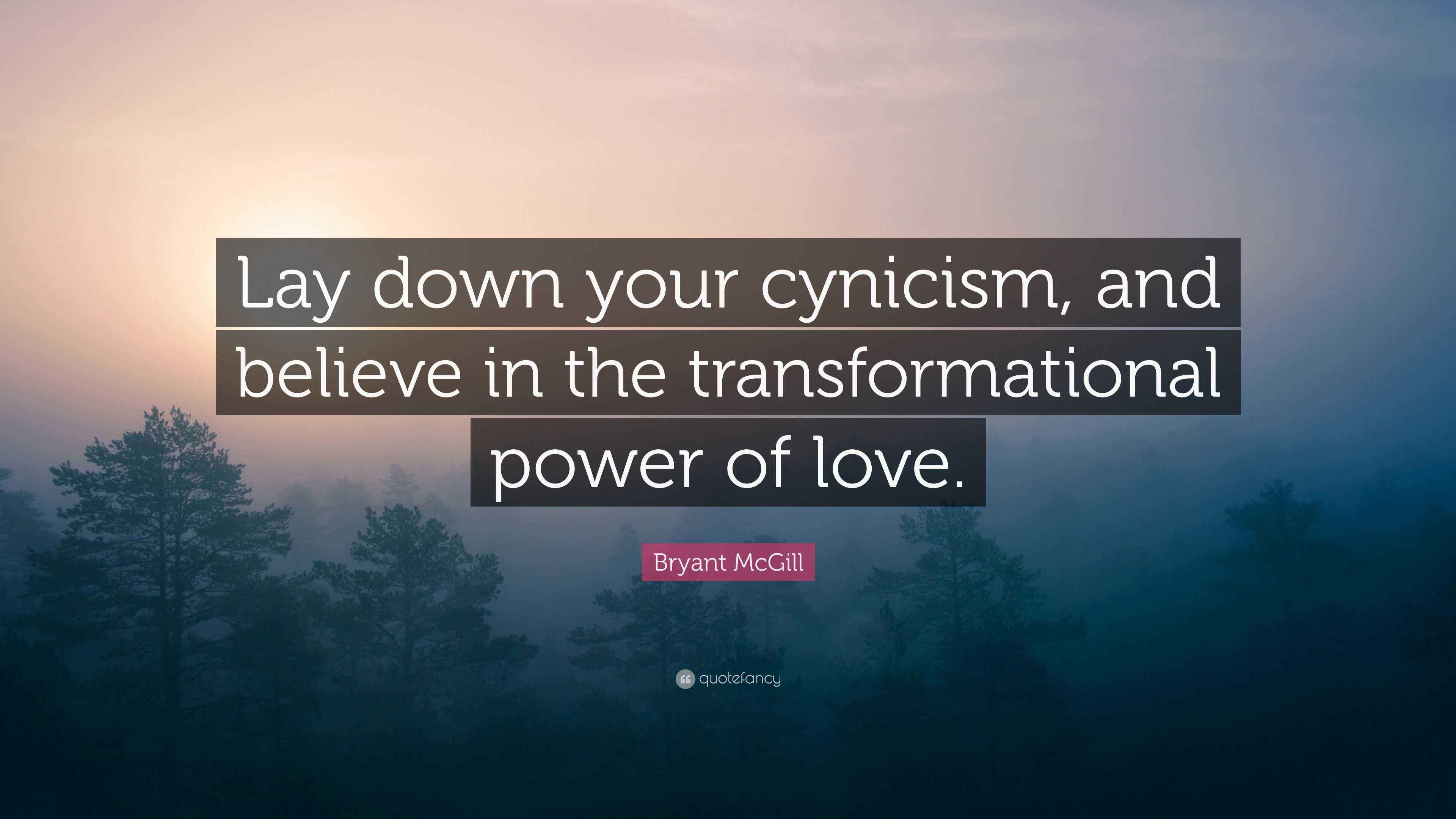 Bryant McGill Quote: “Lay down your cynicism, and believe in the ...