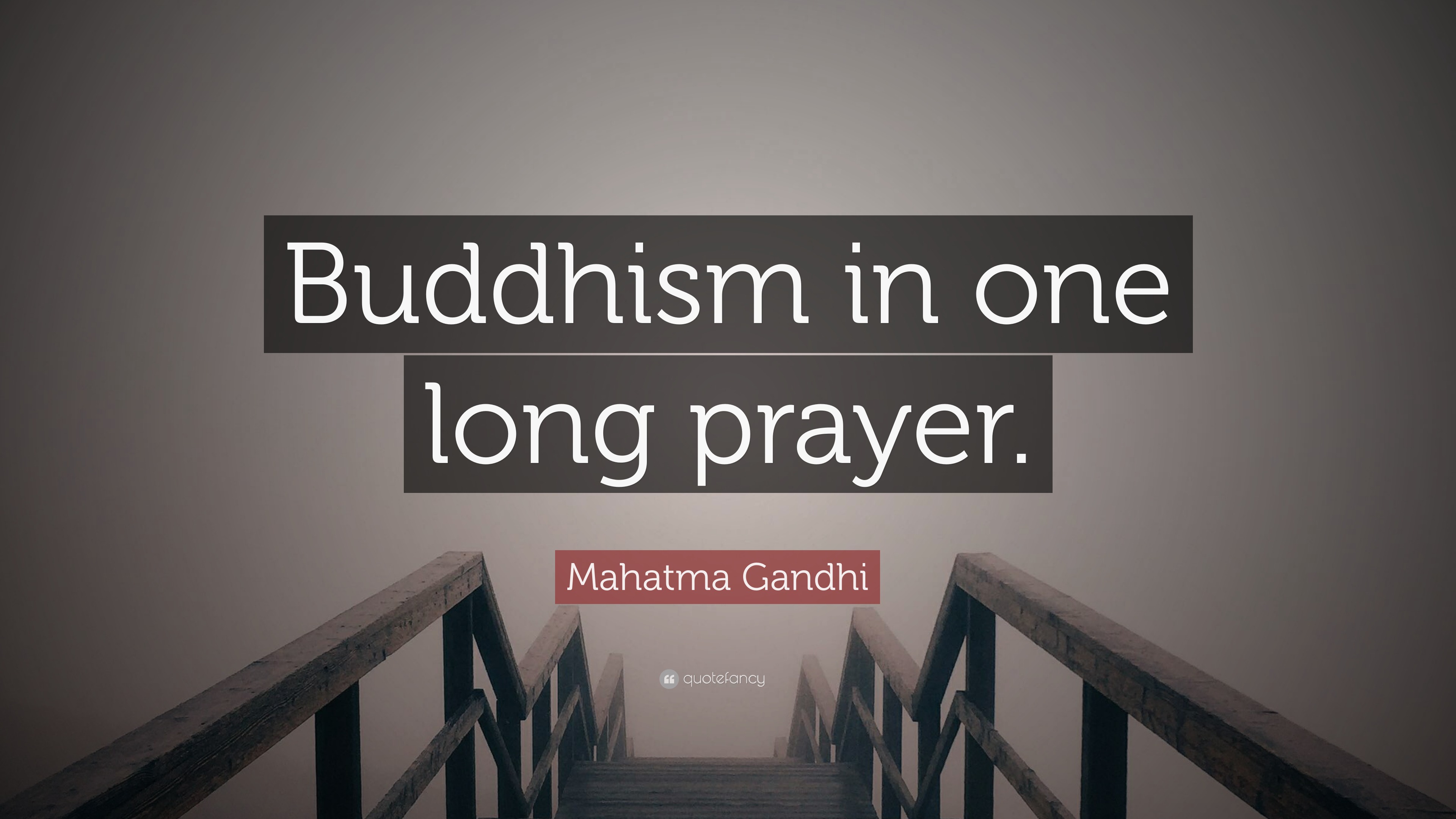 Mahatma Gandhi Quote: “Buddhism in one long prayer.”